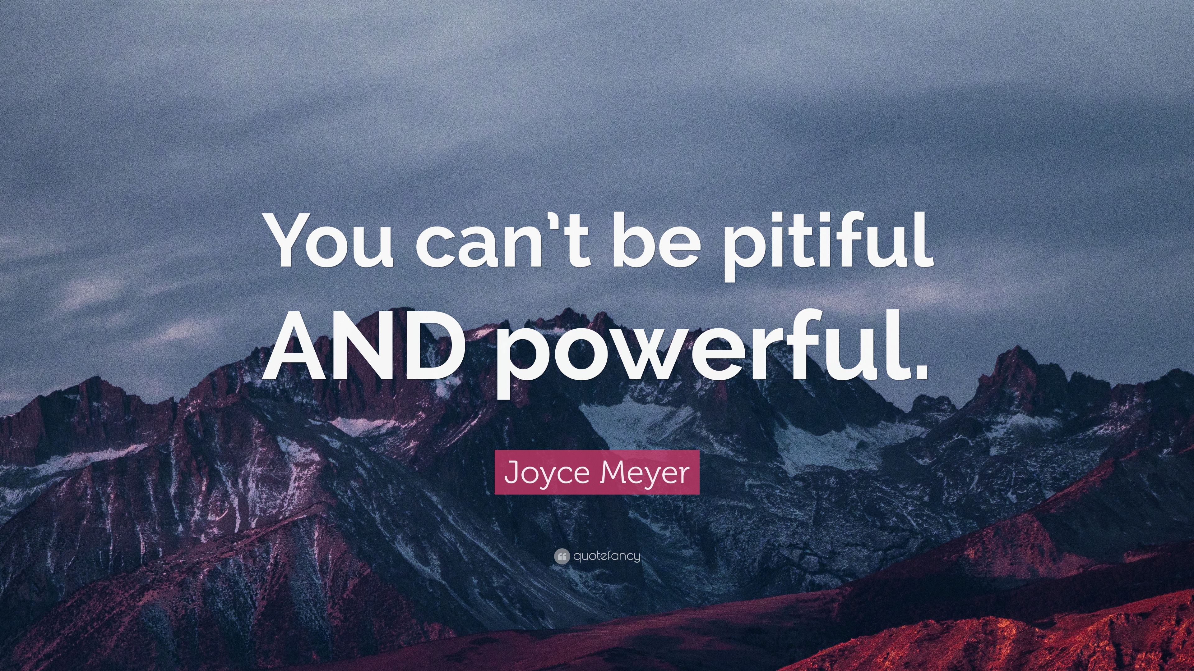 Joyce Meyer Quote: “You can’t be pitiful AND powerful.”