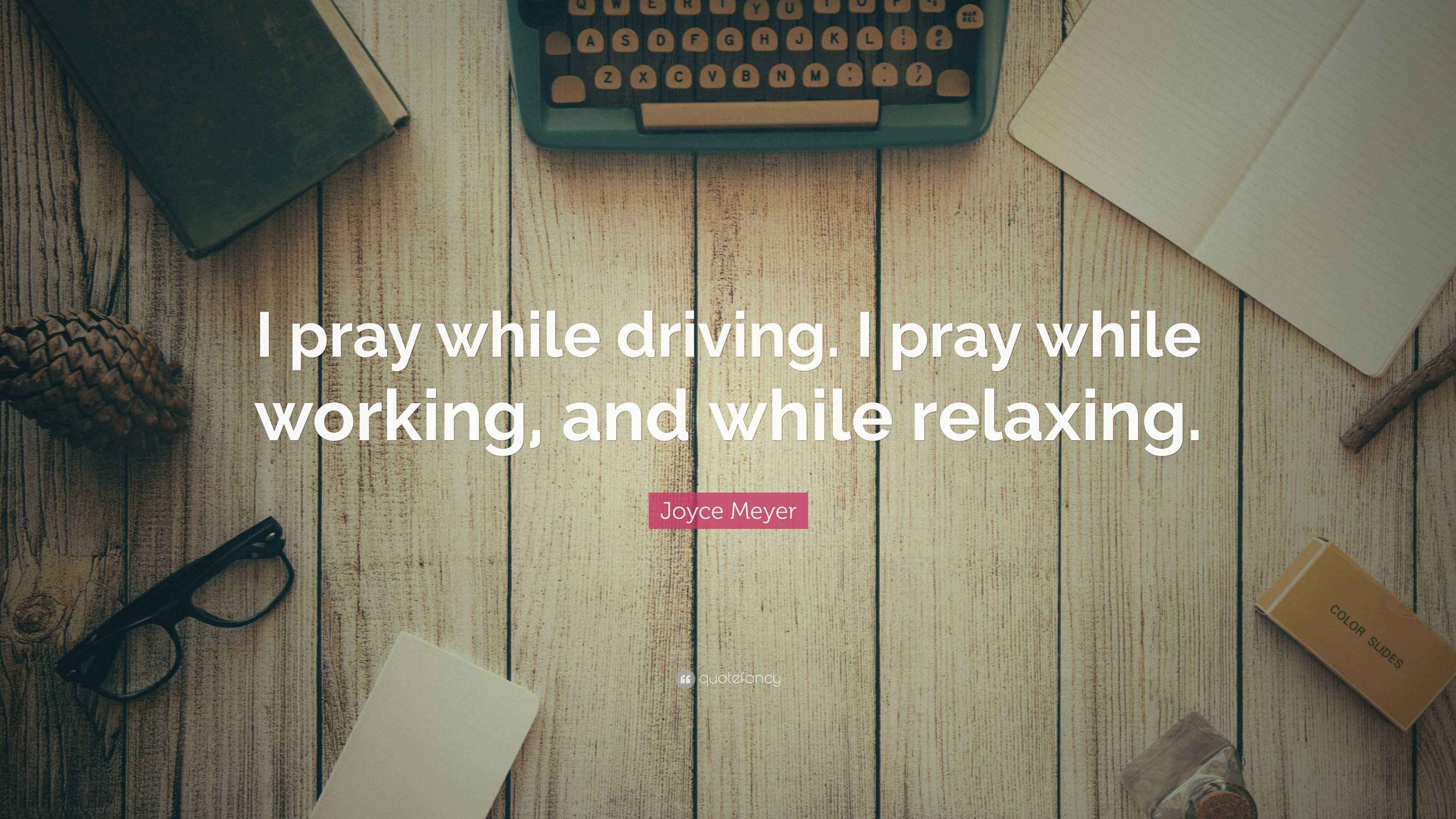 Joyce Meyer Quote: “I pray while driving. I pray while working, and ...