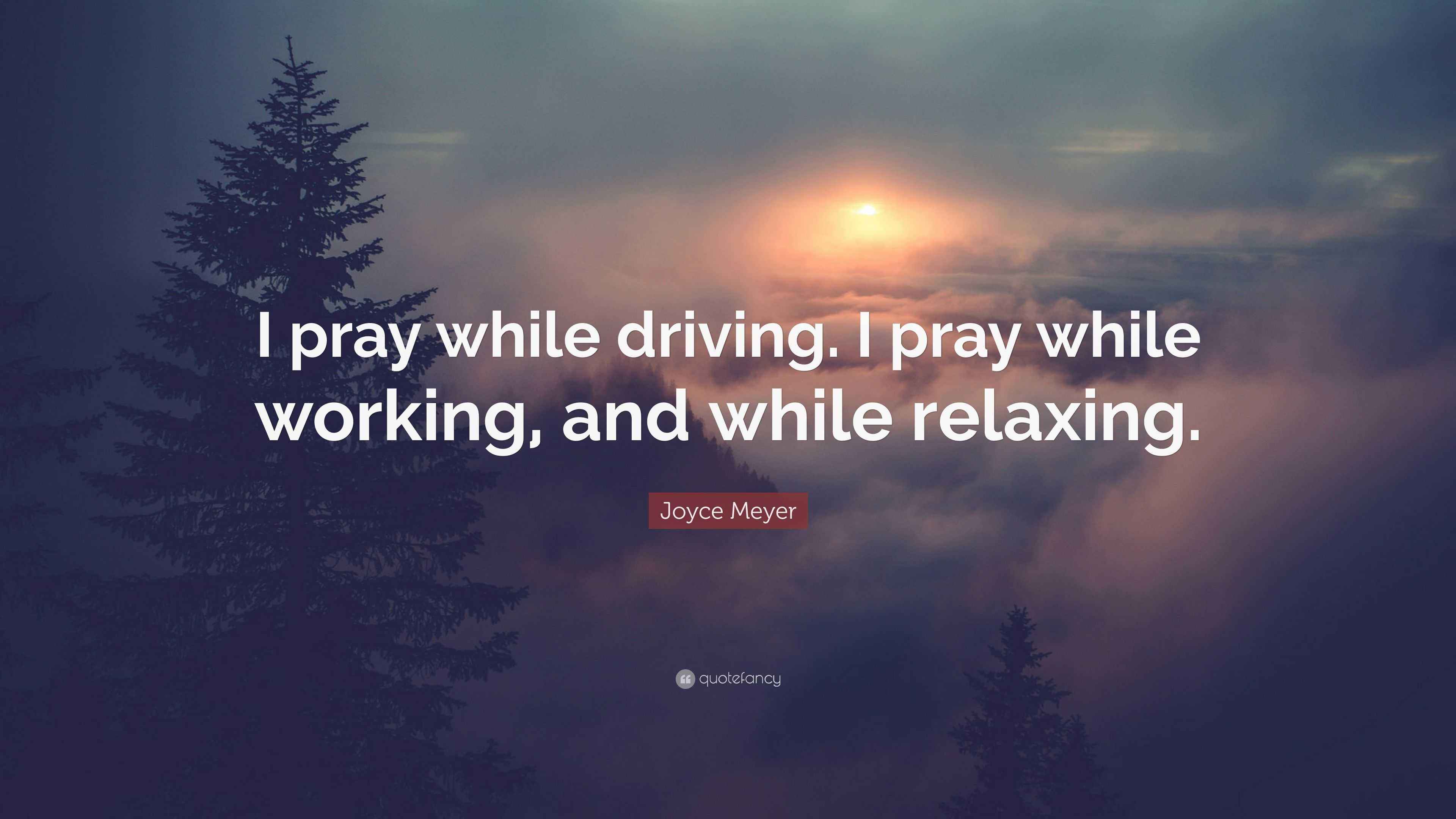 Joyce Meyer Quote: “I pray while driving. I pray while working, and ...