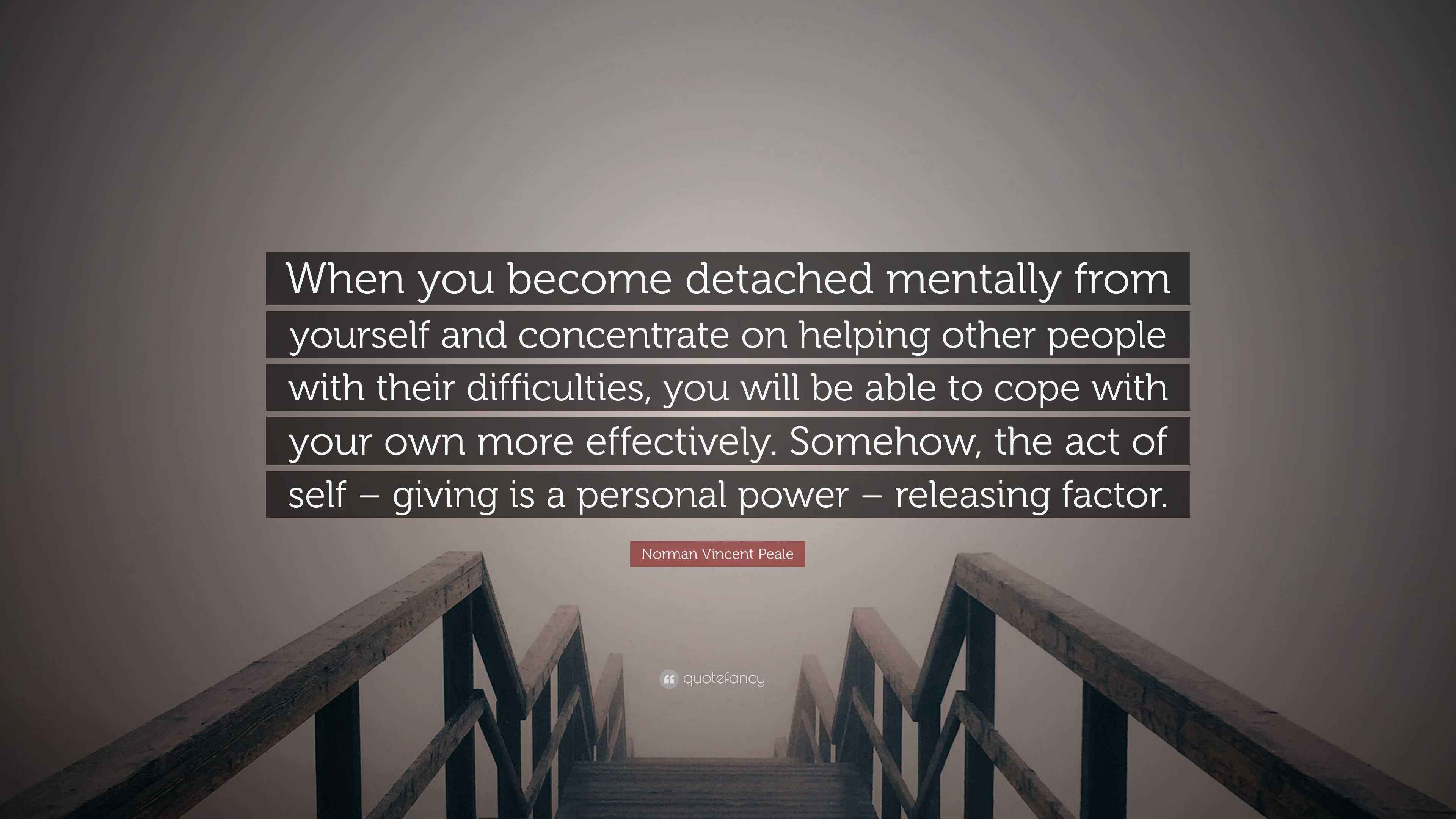 Norman Vincent Peale Quote: “When you become detached mentally from ...
