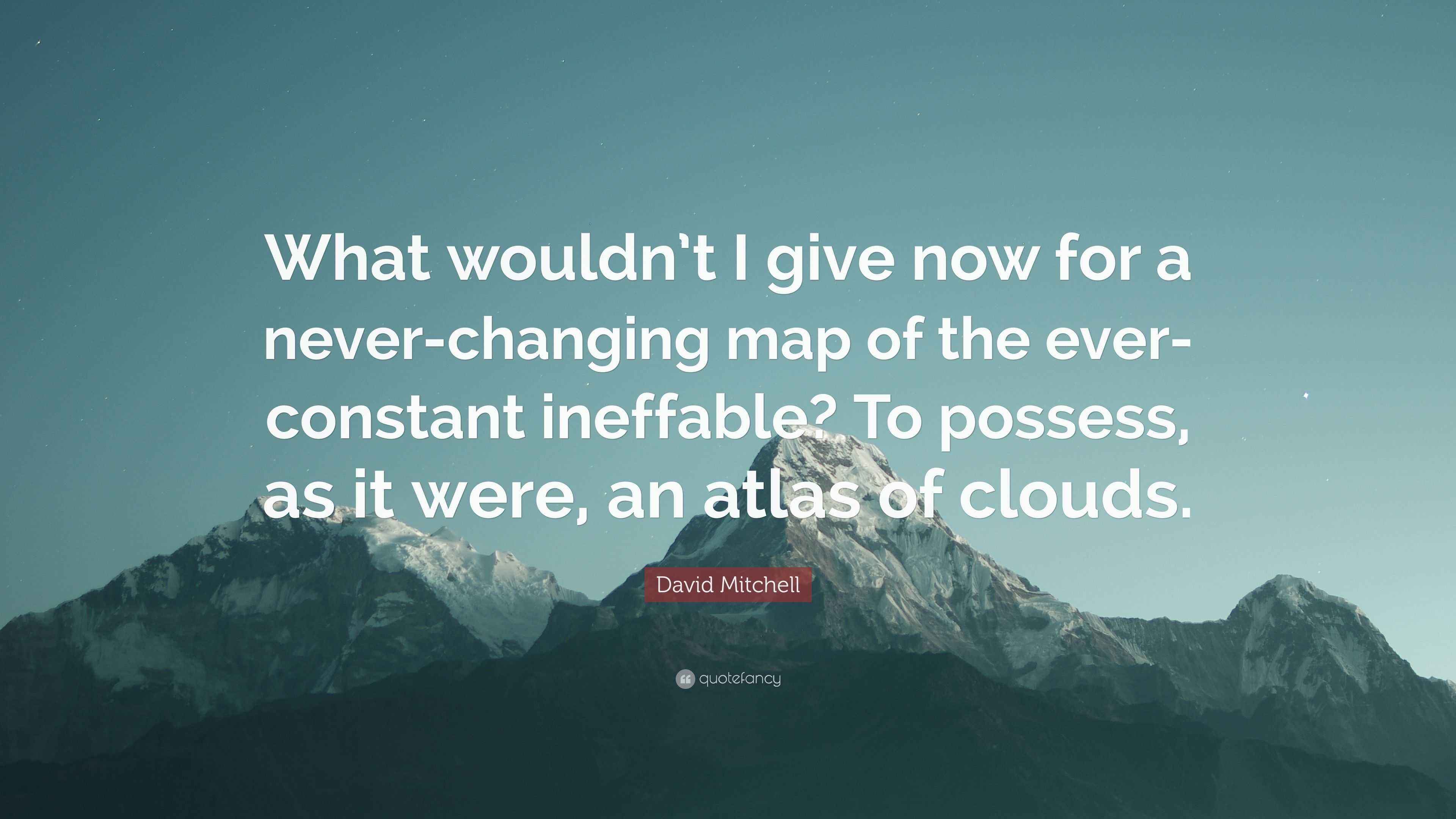David Mitchell Quote: “What wouldn’t I give now for a never-changing ...