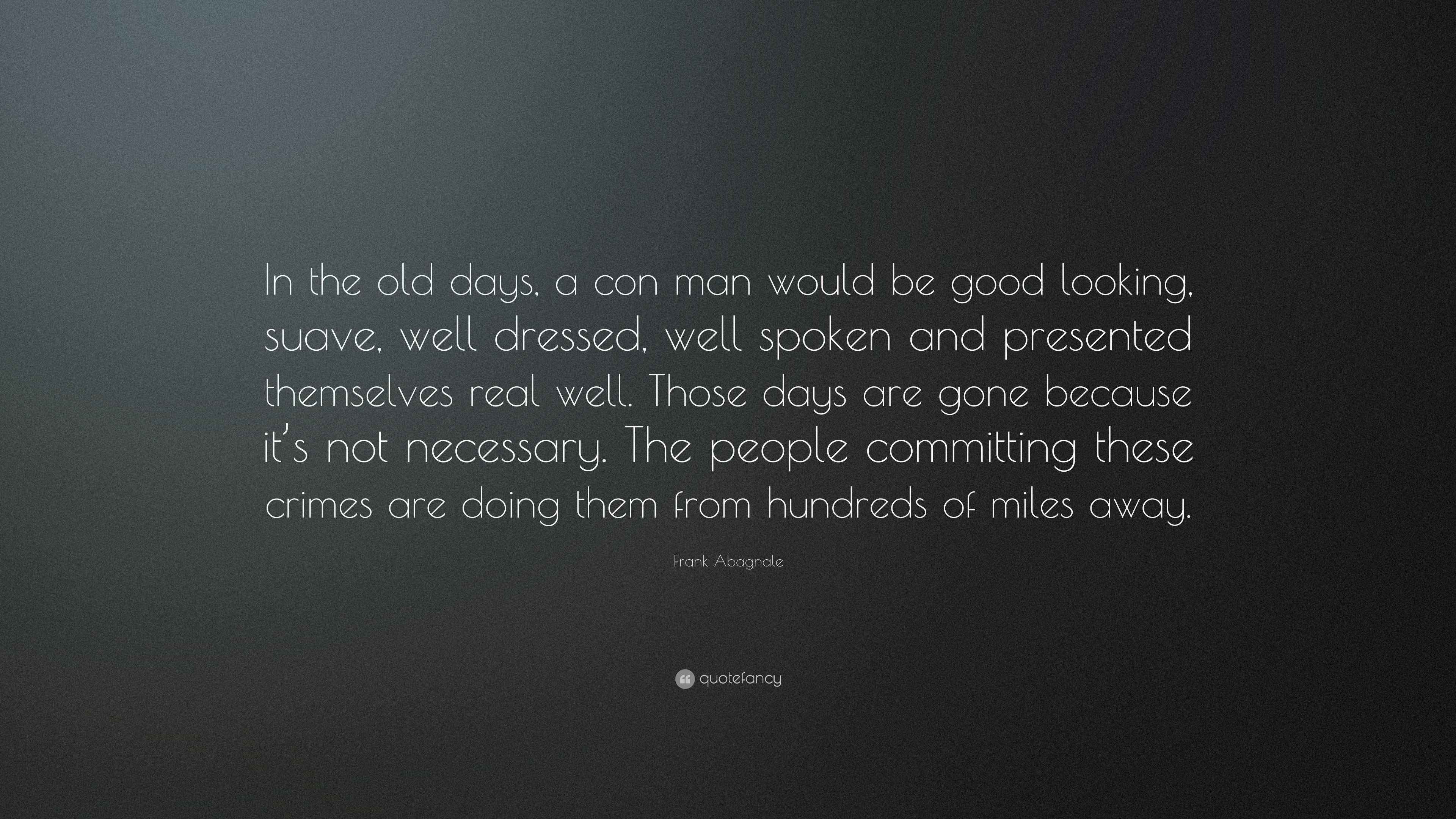 Frank Abagnale Quote: “In the old days, a con man would be good looking ...
