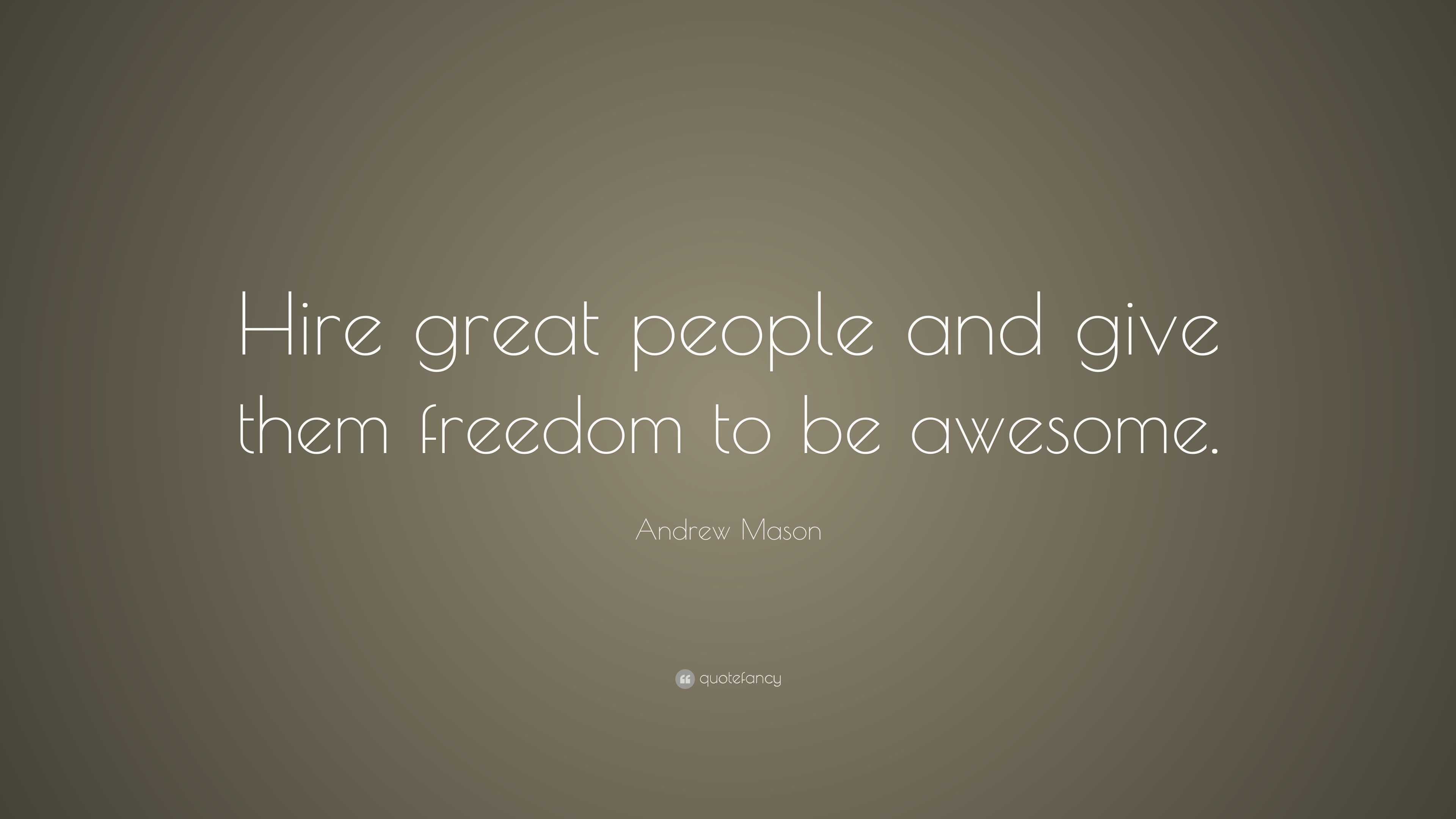 Andrew Mason Quote: “Hire great people and give them freedom to be ...