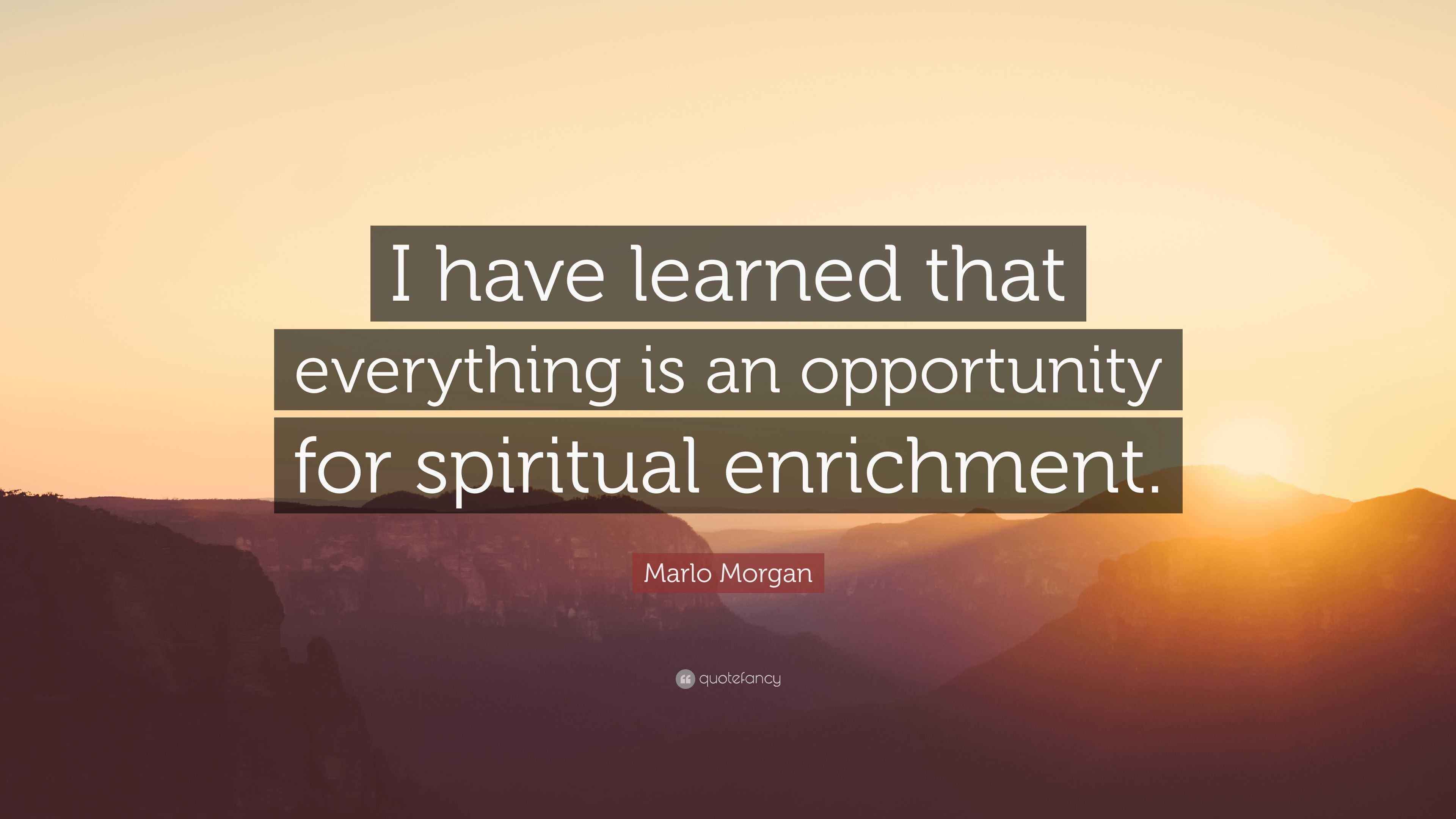Marlo Morgan Quote: “I have learned that everything is an opportunity ...