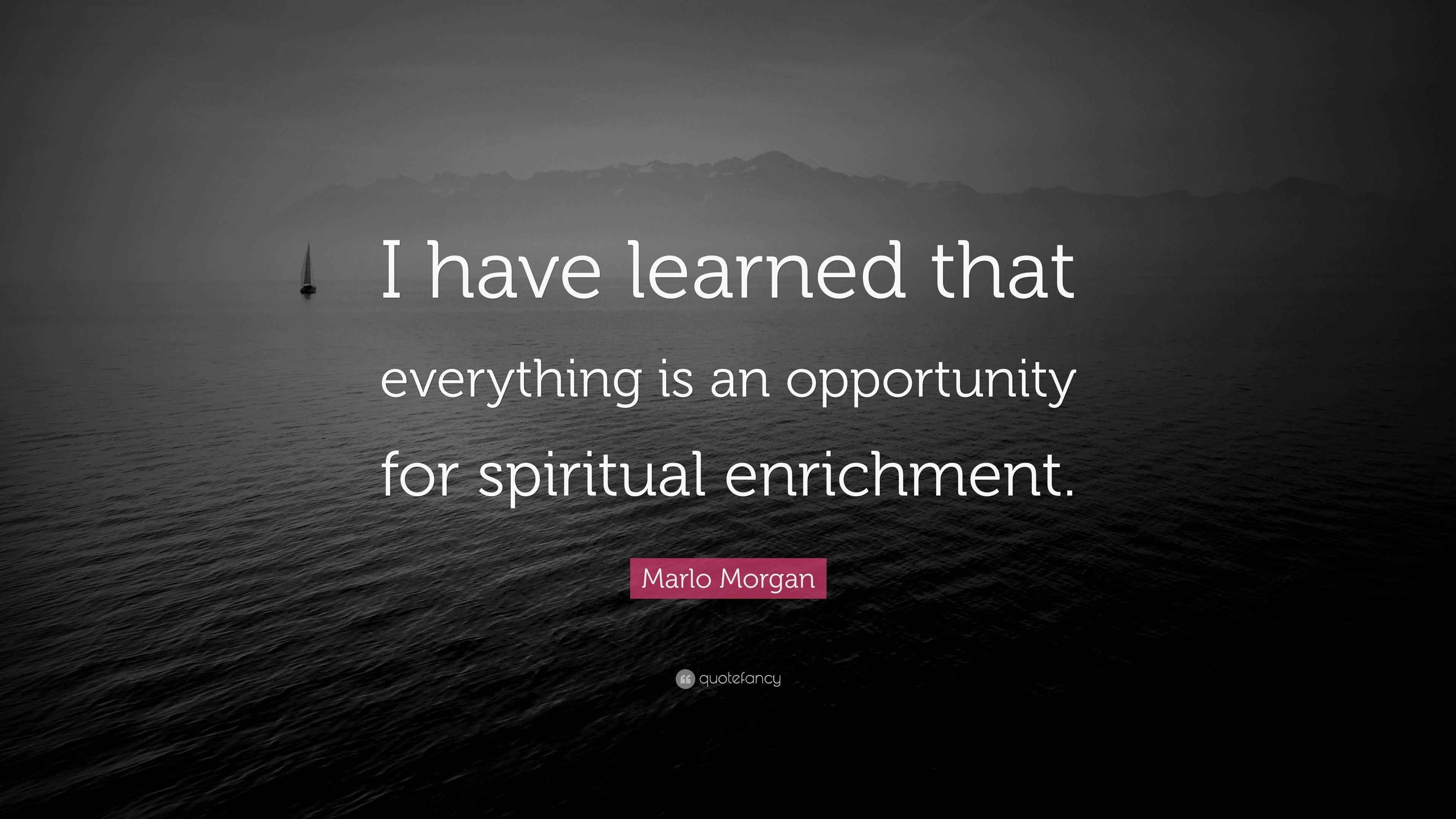 Marlo Morgan Quote: “I have learned that everything is an opportunity ...