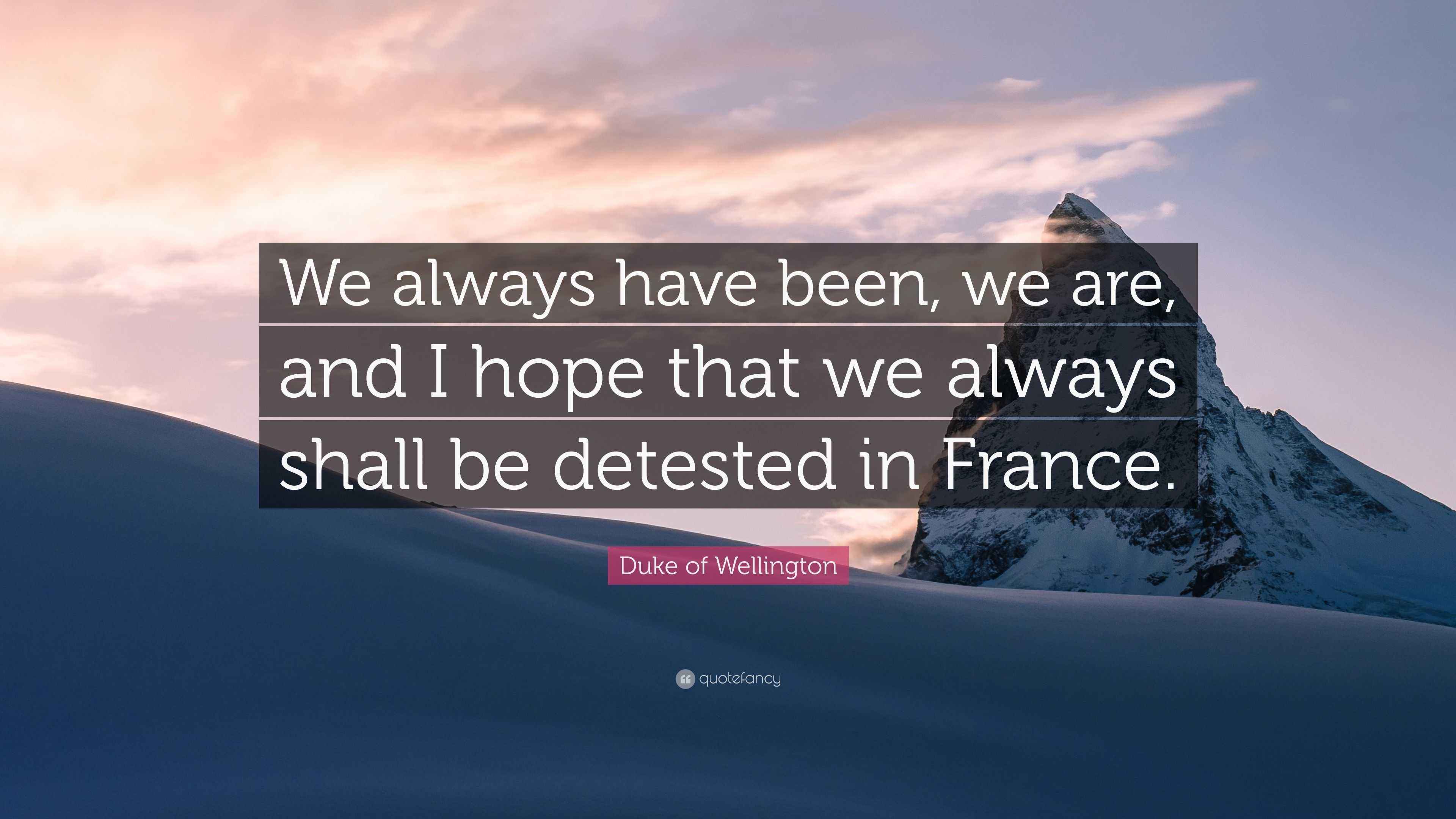 Duke of Wellington Quote: “We always have been, we are, and I hope that ...