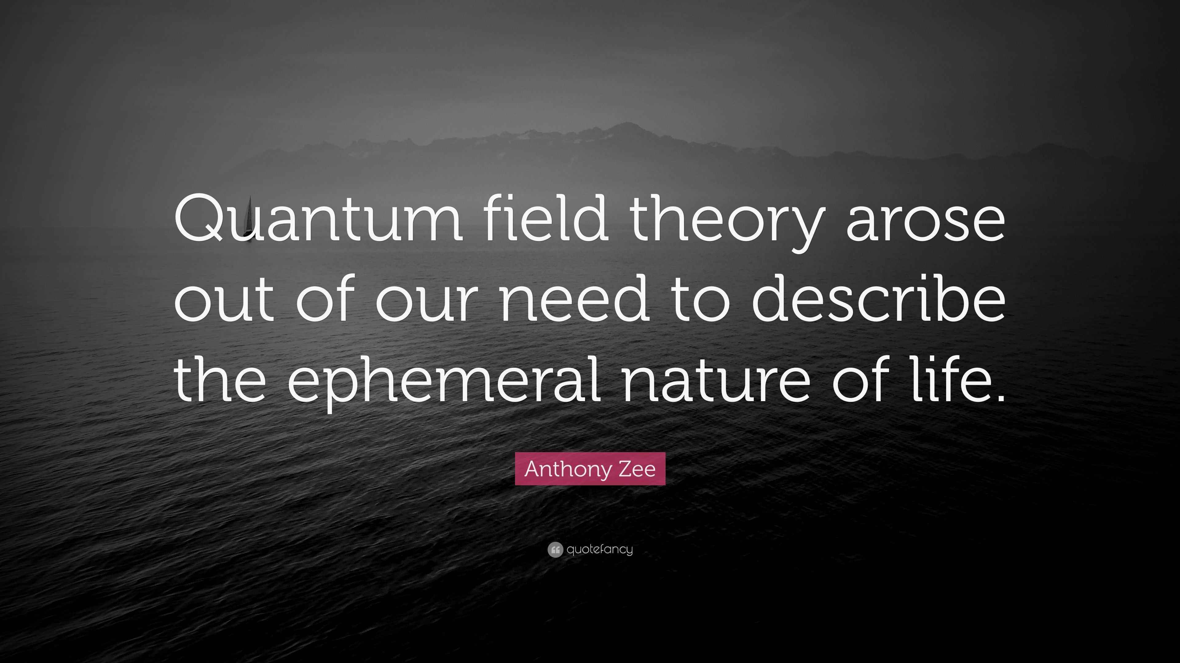 Anthony Zee Quote: “Quantum field theory arose out of our need to ...