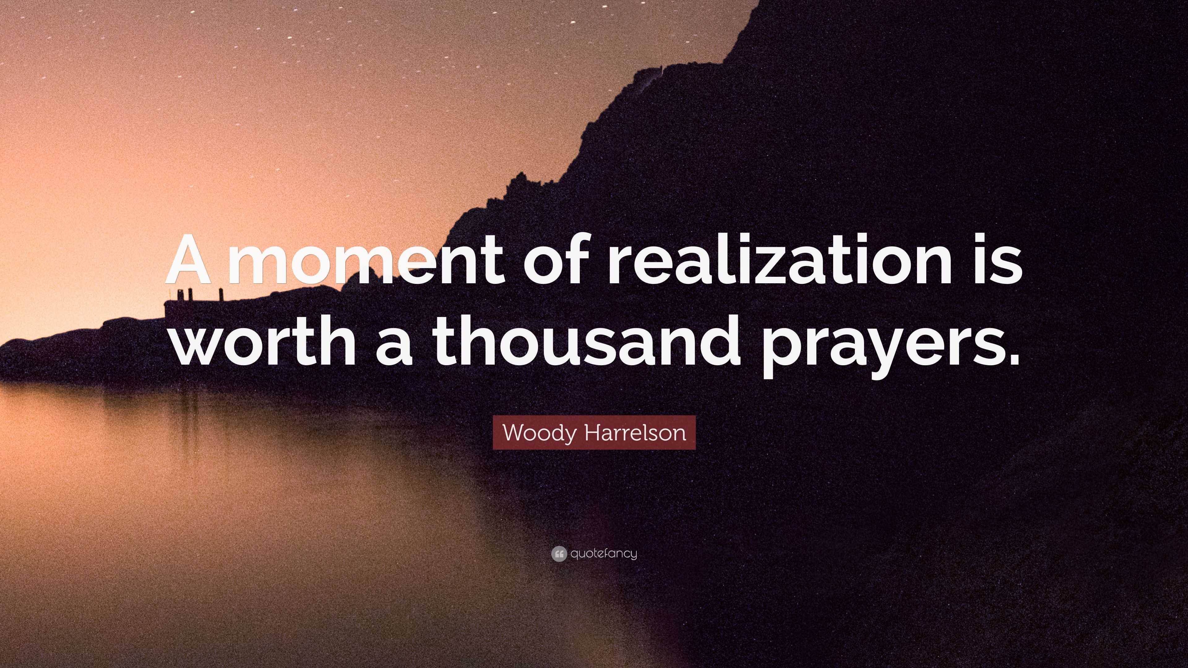 Woody Harrelson Quote: “A moment of realization is worth a thousand ...