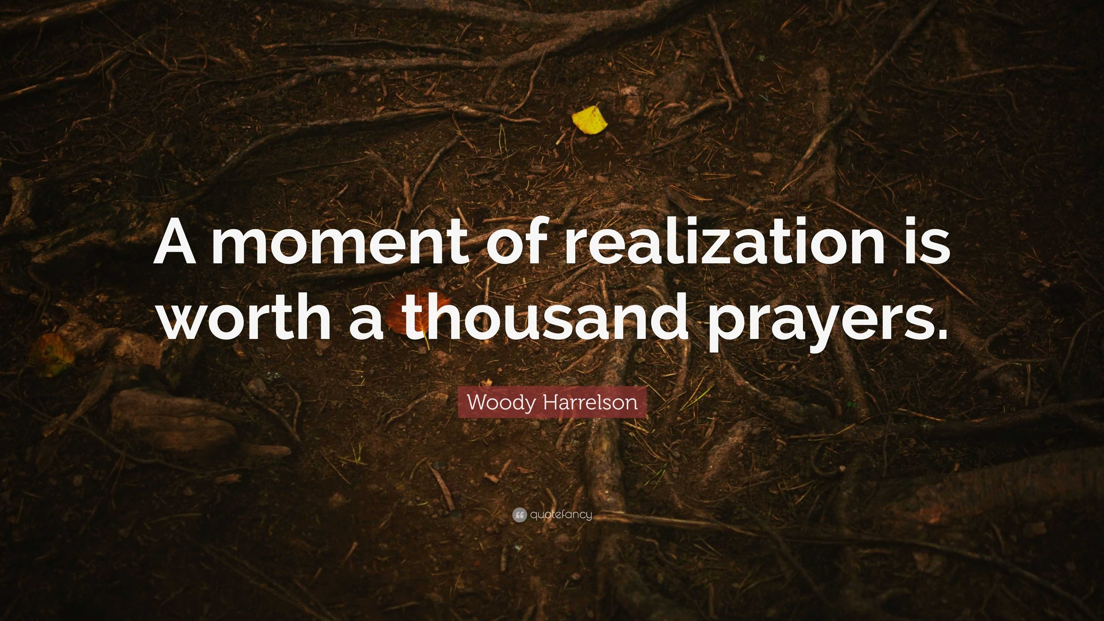 Woody Harrelson Quote: “A moment of realization is worth a thousand ...