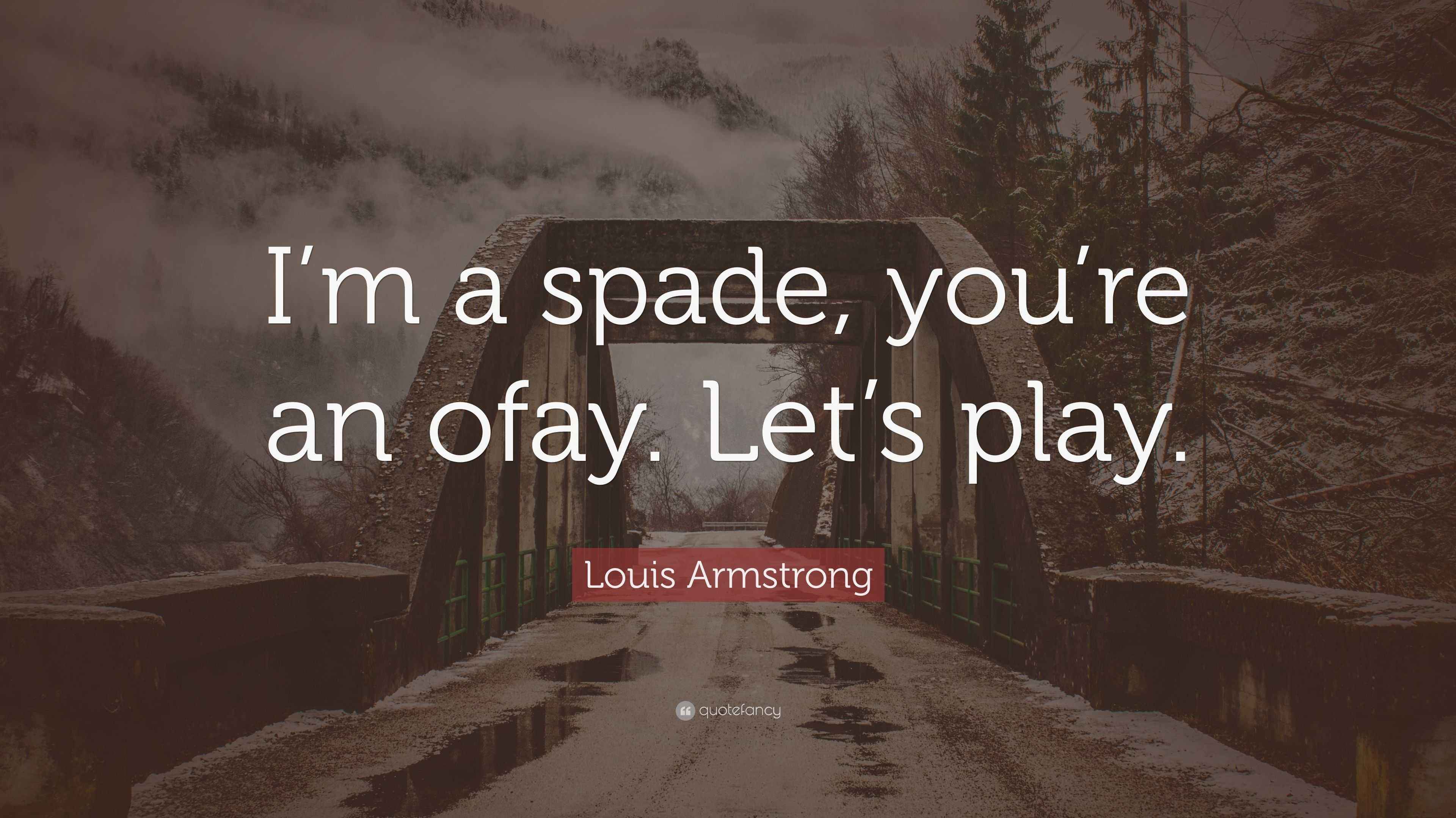 Louis Armstrong Quote: “I’m a spade, you’re an ofay. Let’s play.”