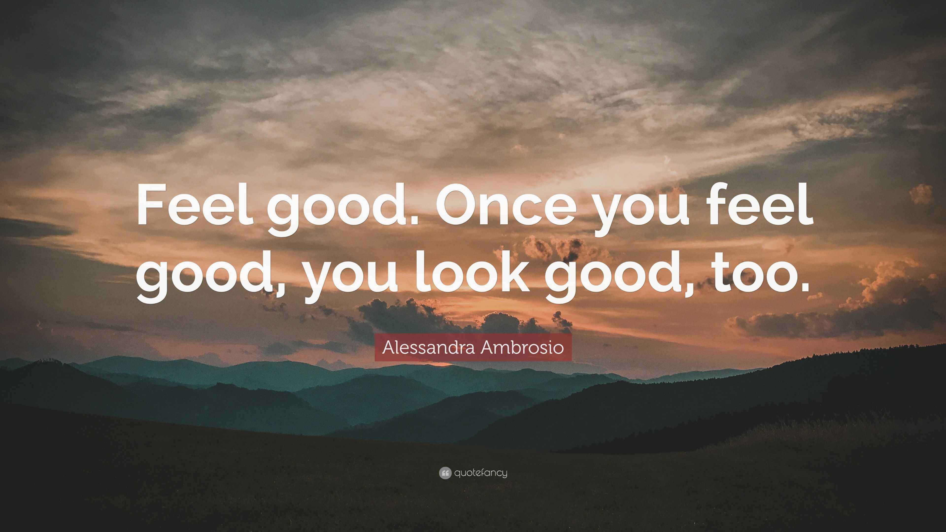 Alessandra Ambrosio Quote: “Feel good. Once you feel good, you look ...