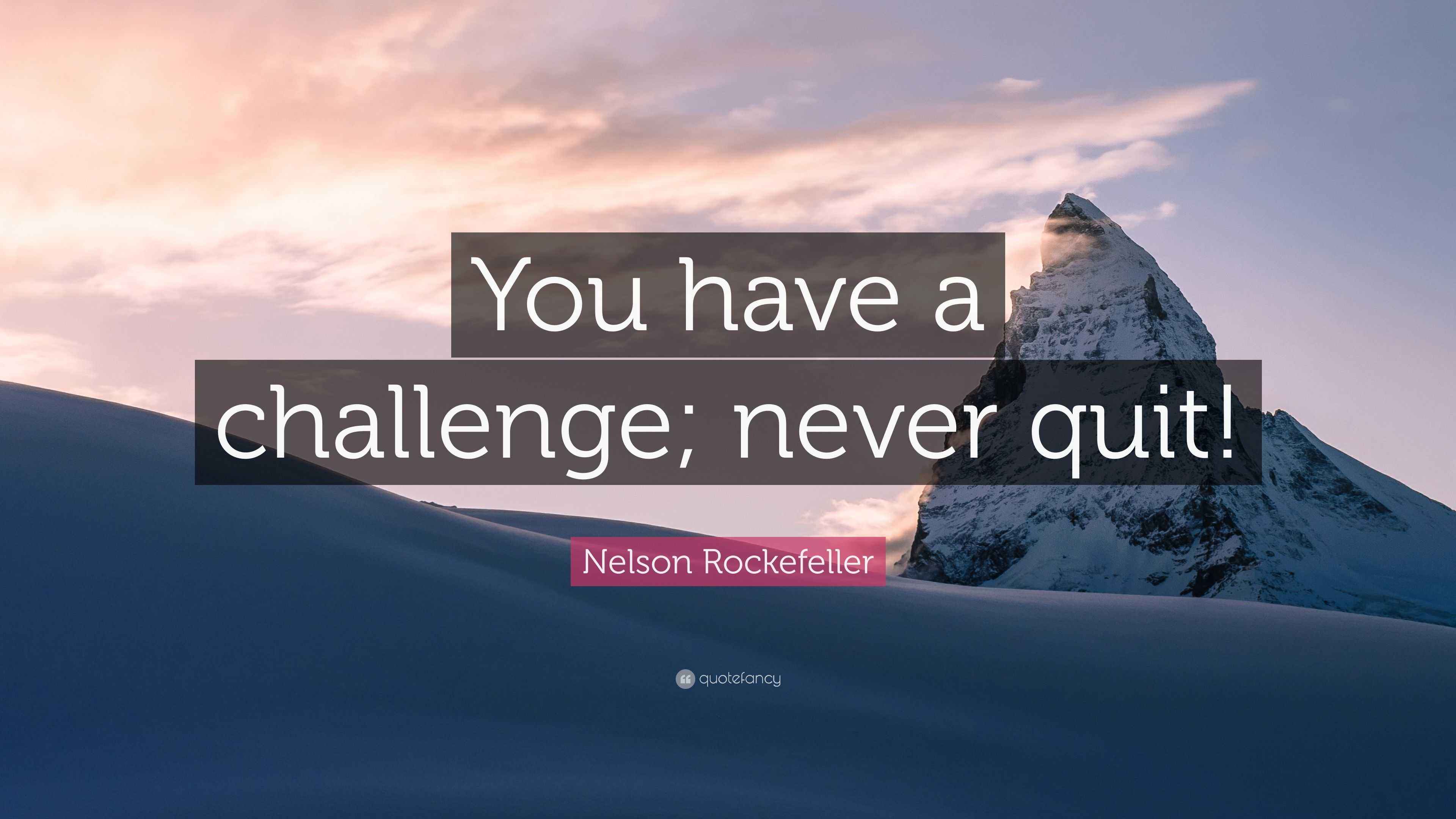 Nelson Rockefeller Quote: “You have a challenge; never quit!”