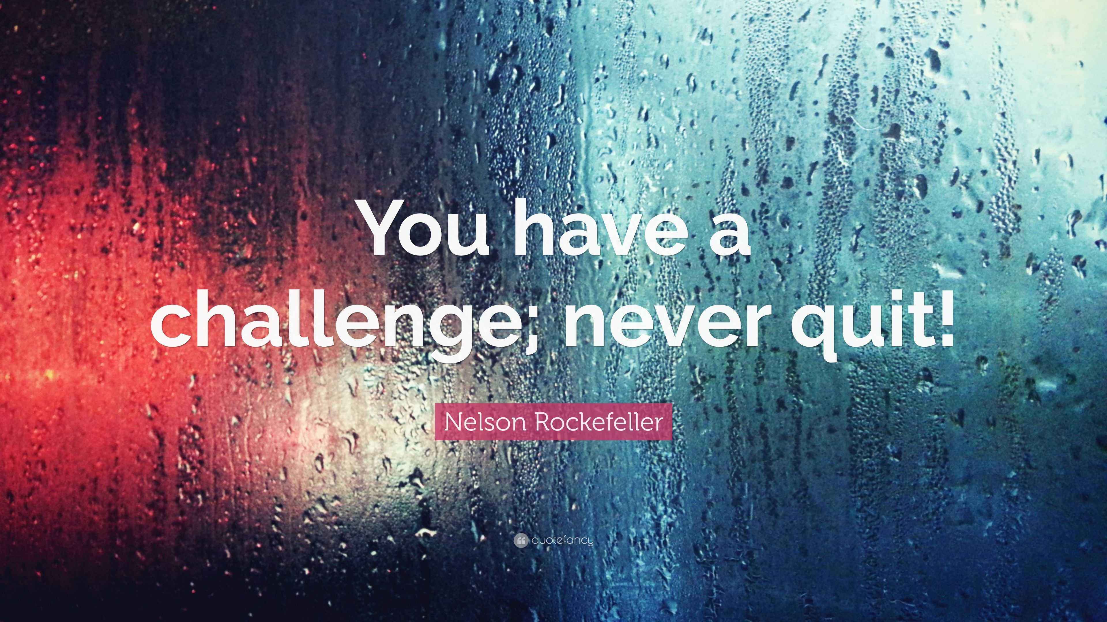 Nelson Rockefeller Quote: “You have a challenge; never quit!”