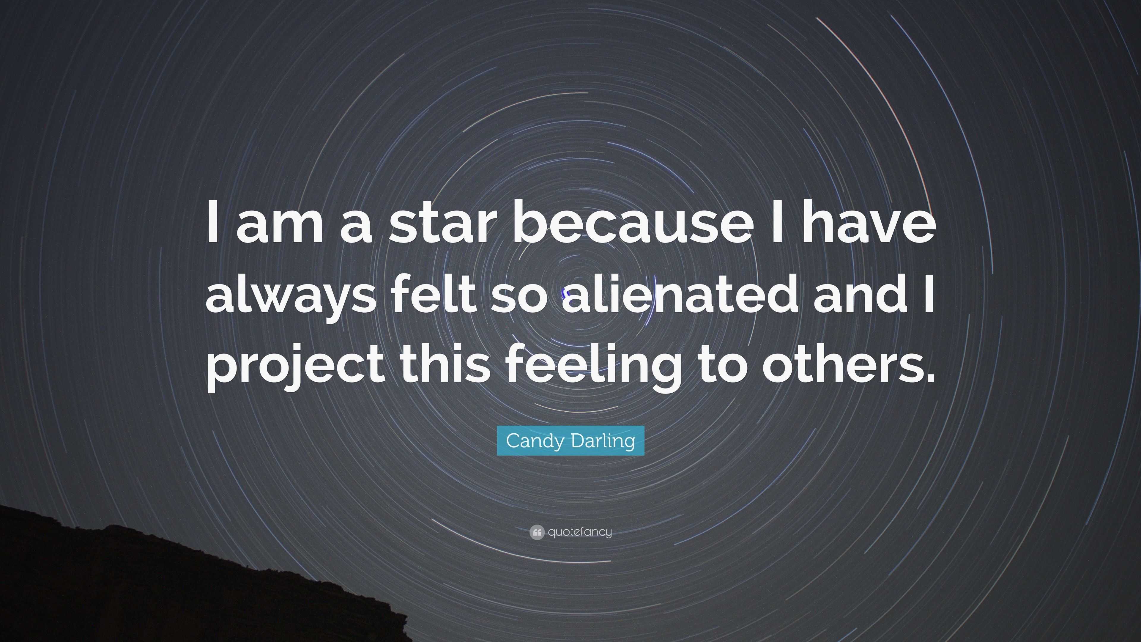 Candy Darling Quote: “I am a star because I have always felt so ...