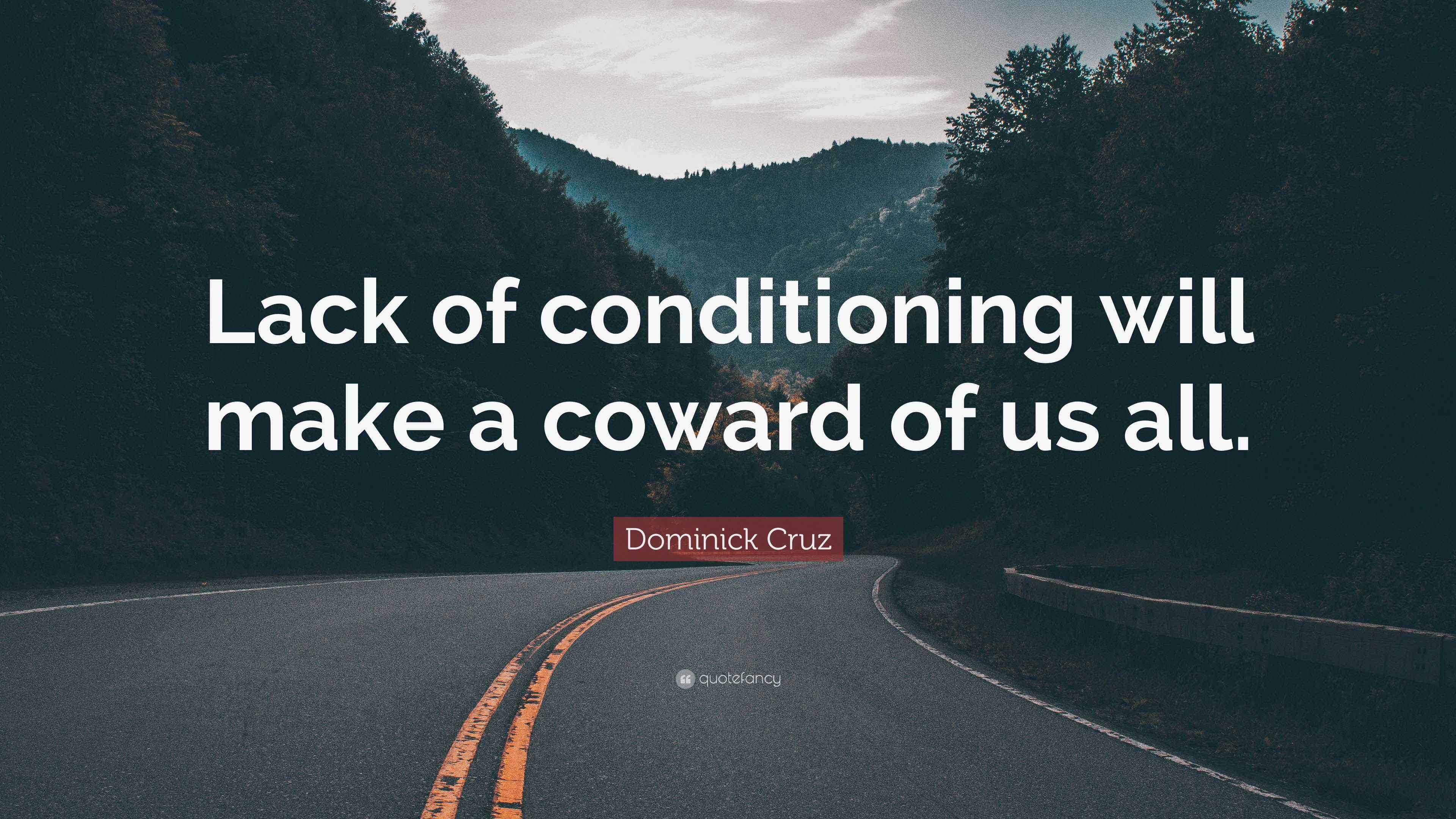 Dominick Cruz Quote: “Lack of conditioning will make a coward of us all.”