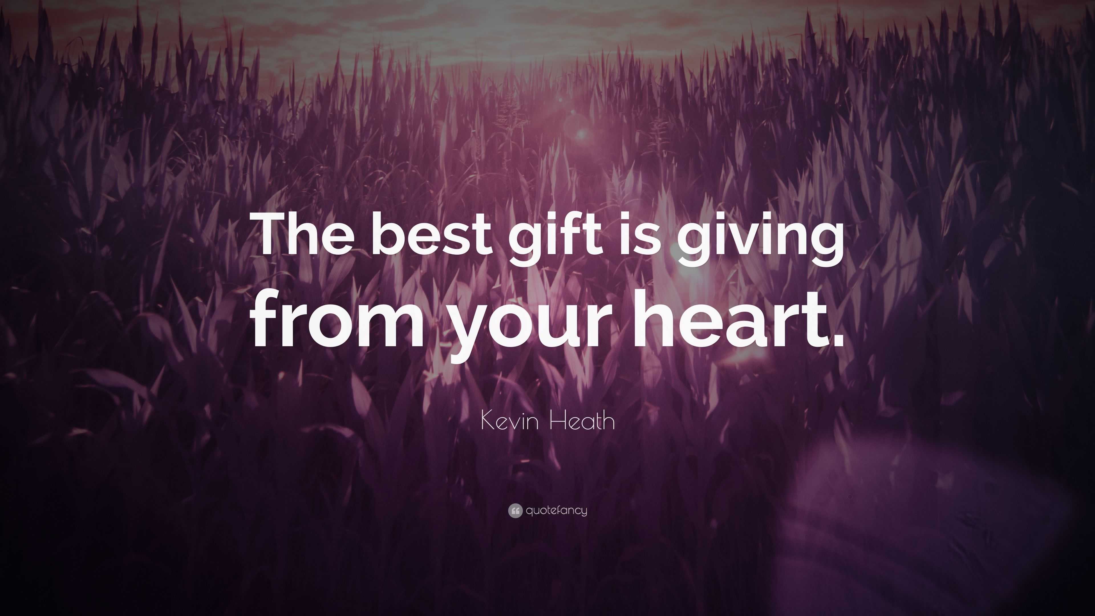 Kevin Heath Quote: “The best gift is giving from your heart.”