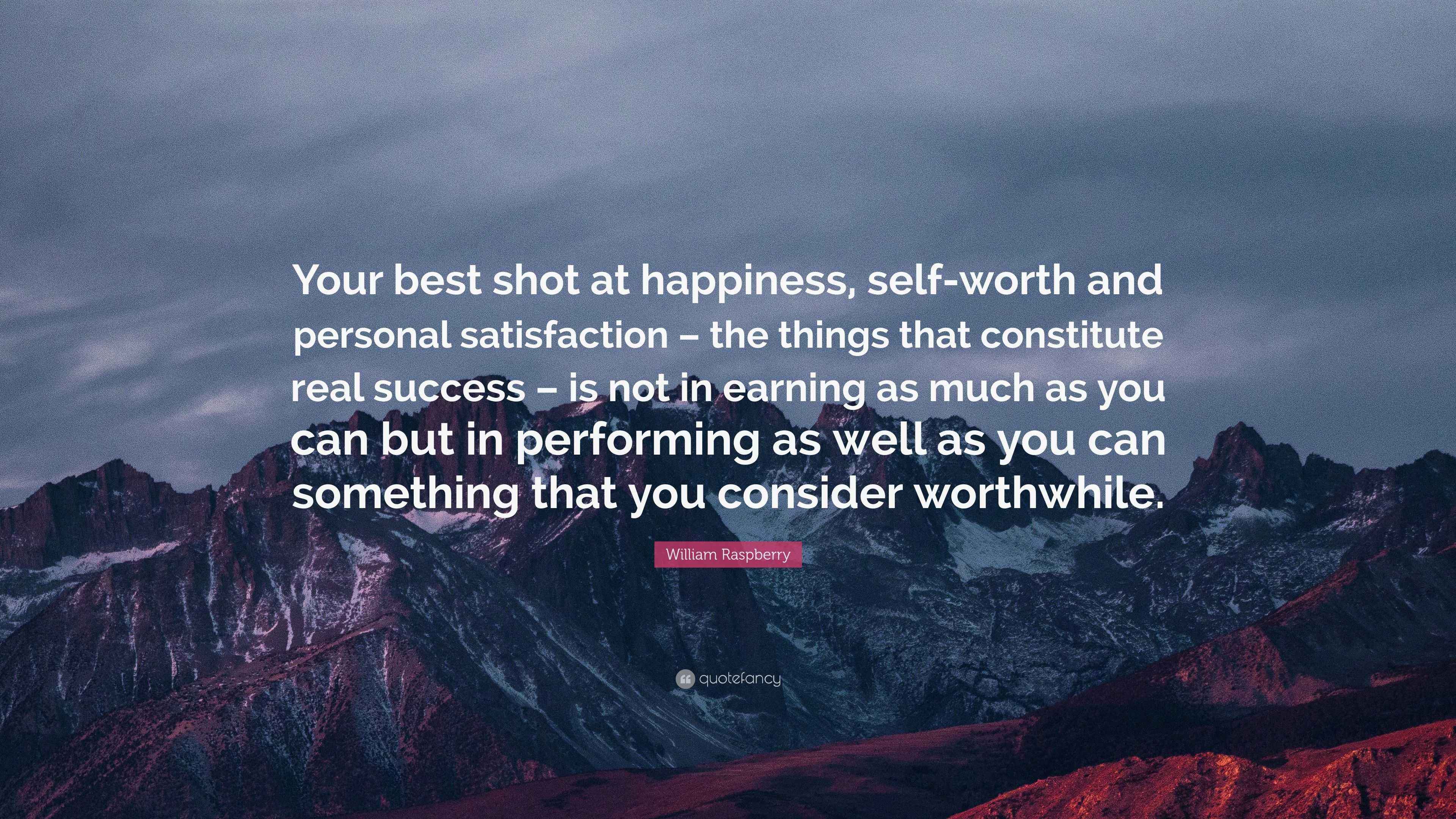 William Raspberry Quote: “Your best shot at happiness, self-worth and ...