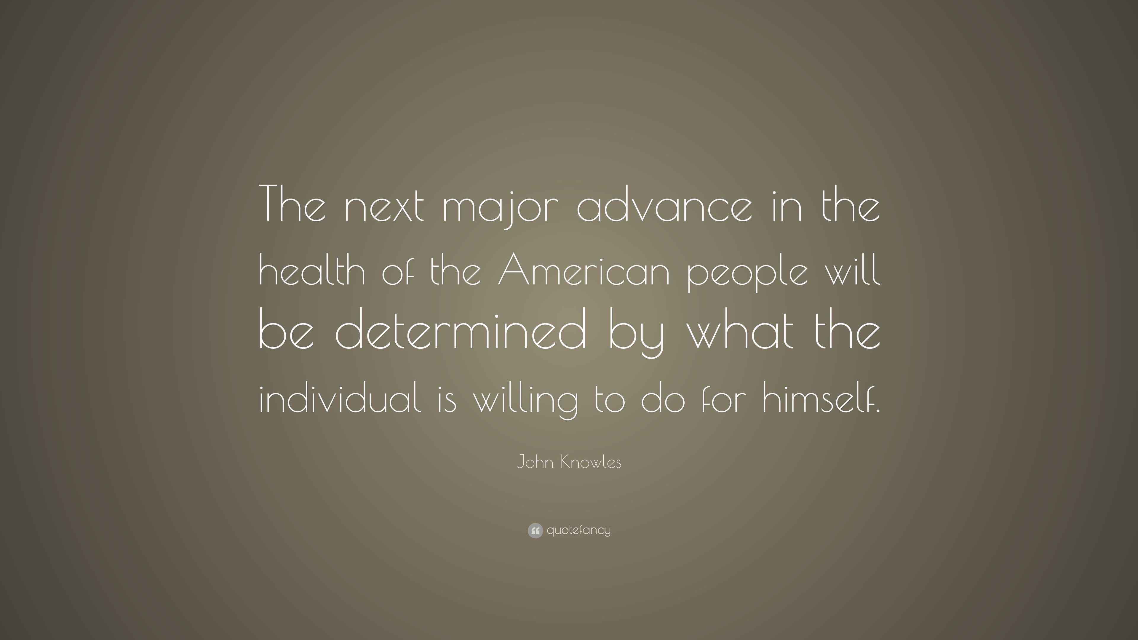 John Knowles Quote: “The next major advance in the health of the ...