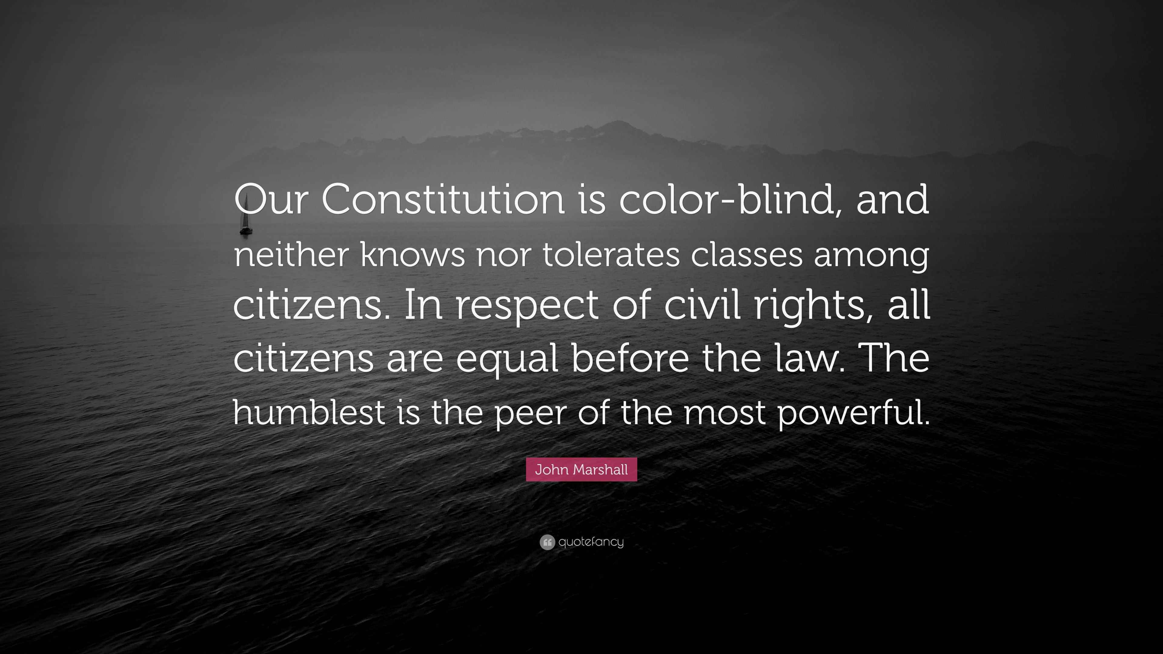 John Marshall Quote: “Our Constitution is color-blind, and neither ...