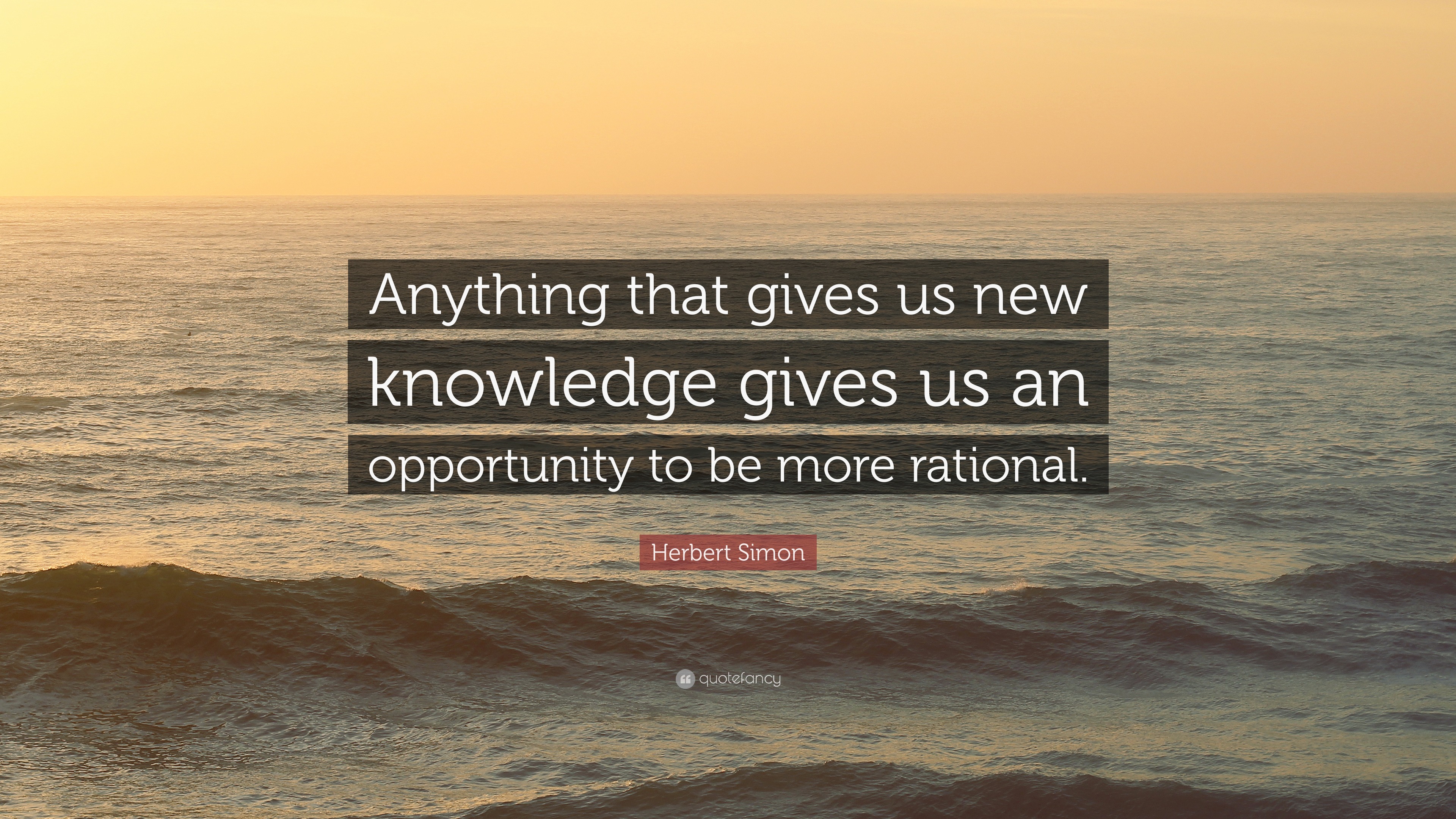 Herbert Simon Quote: “Anything that gives us new knowledge gives us an ...