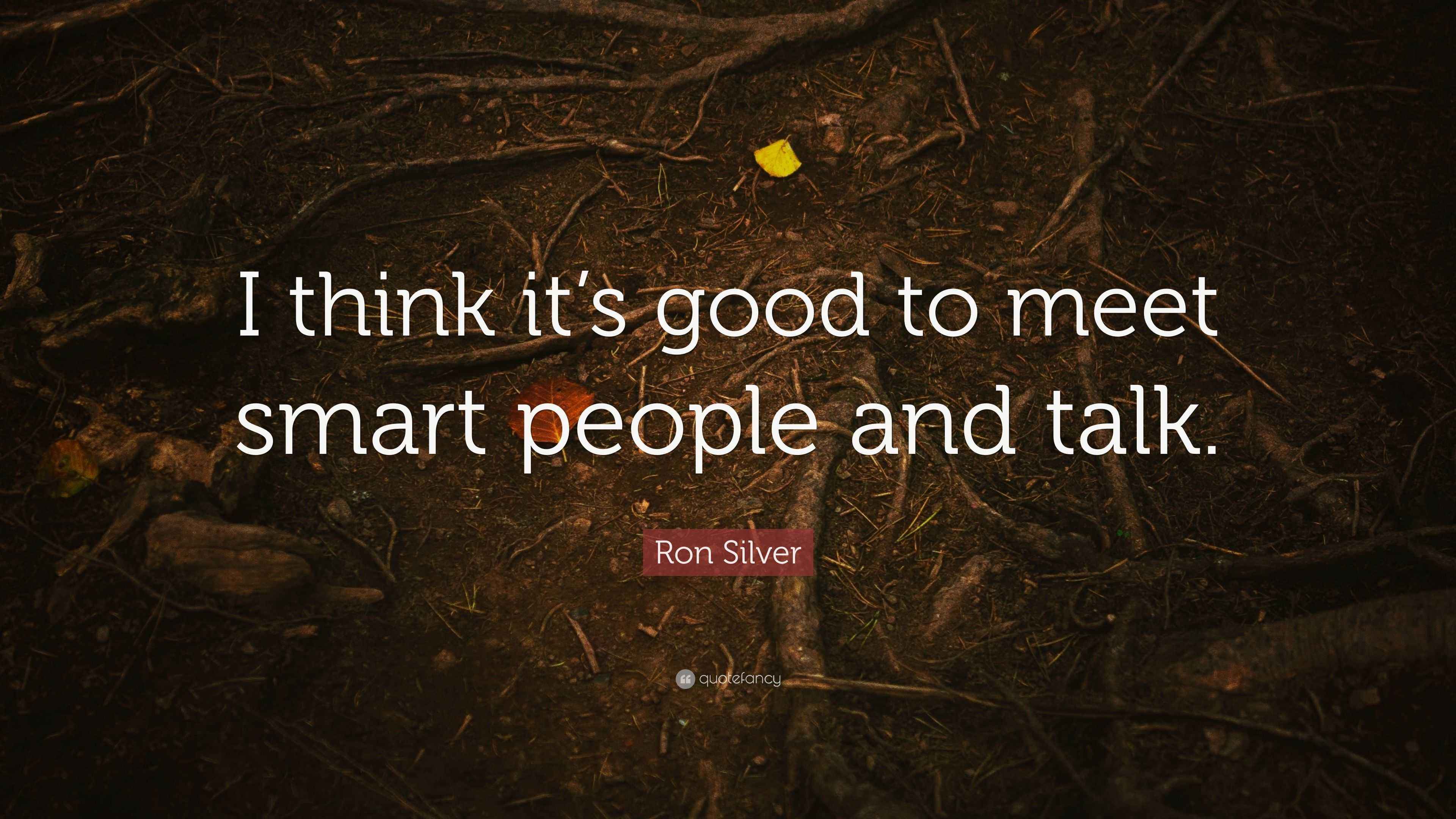Ron Silver Quote: “I think it’s good to meet smart people and talk.”