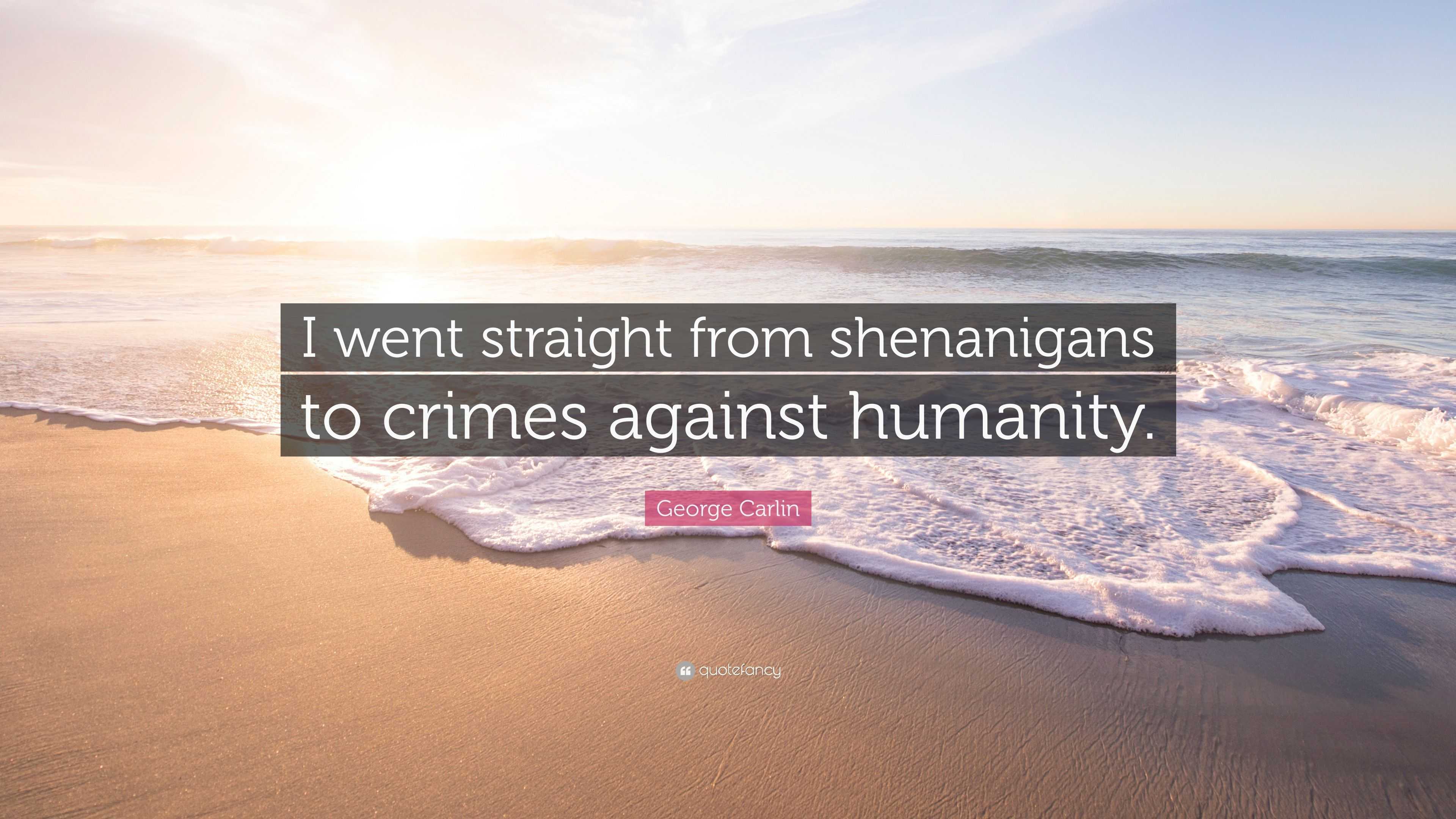 George Carlin Quote: “I went straight from shenanigans to crimes ...