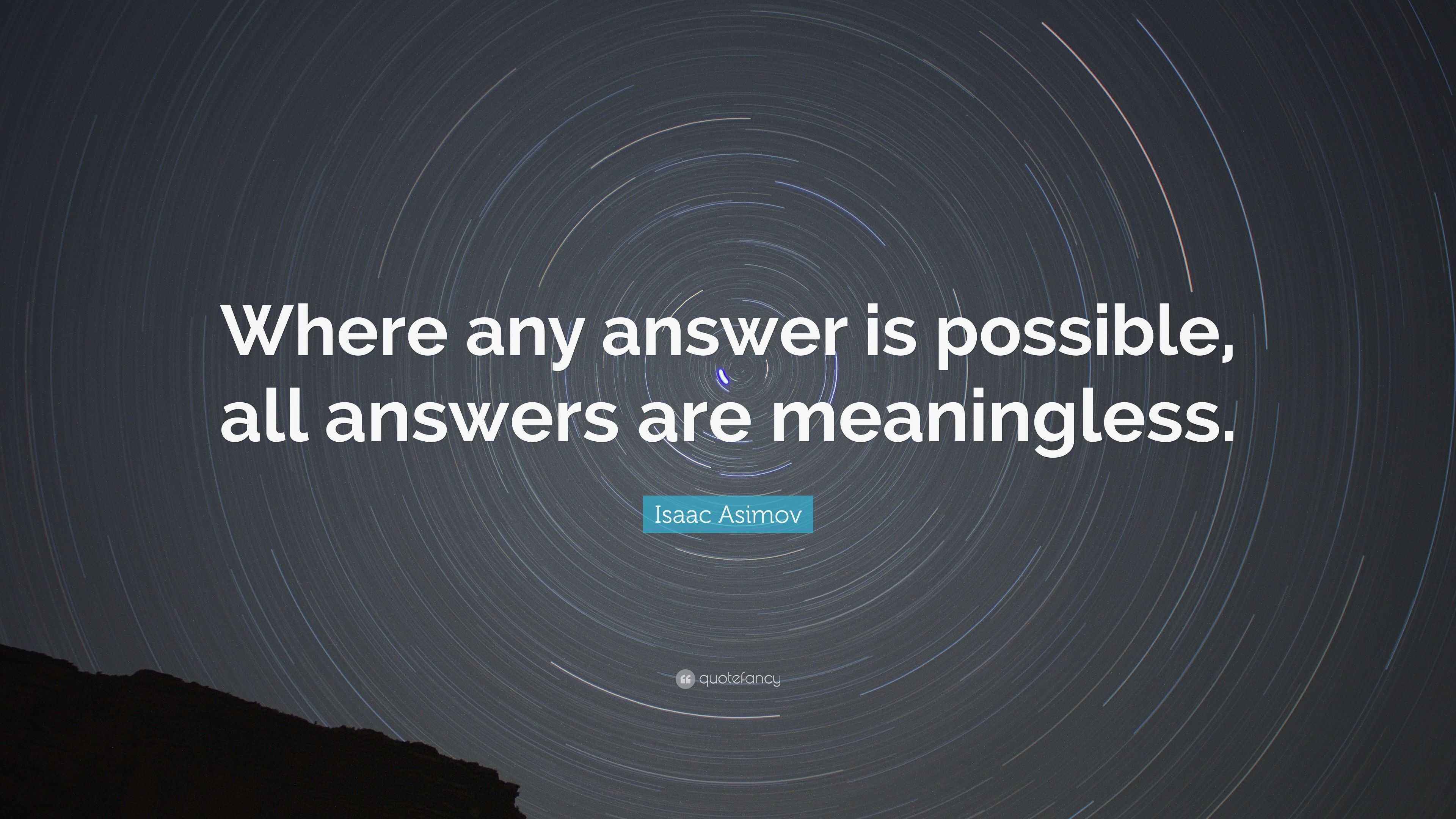 Isaac Asimov Quote: “Where any answer is possible, all answers are ...