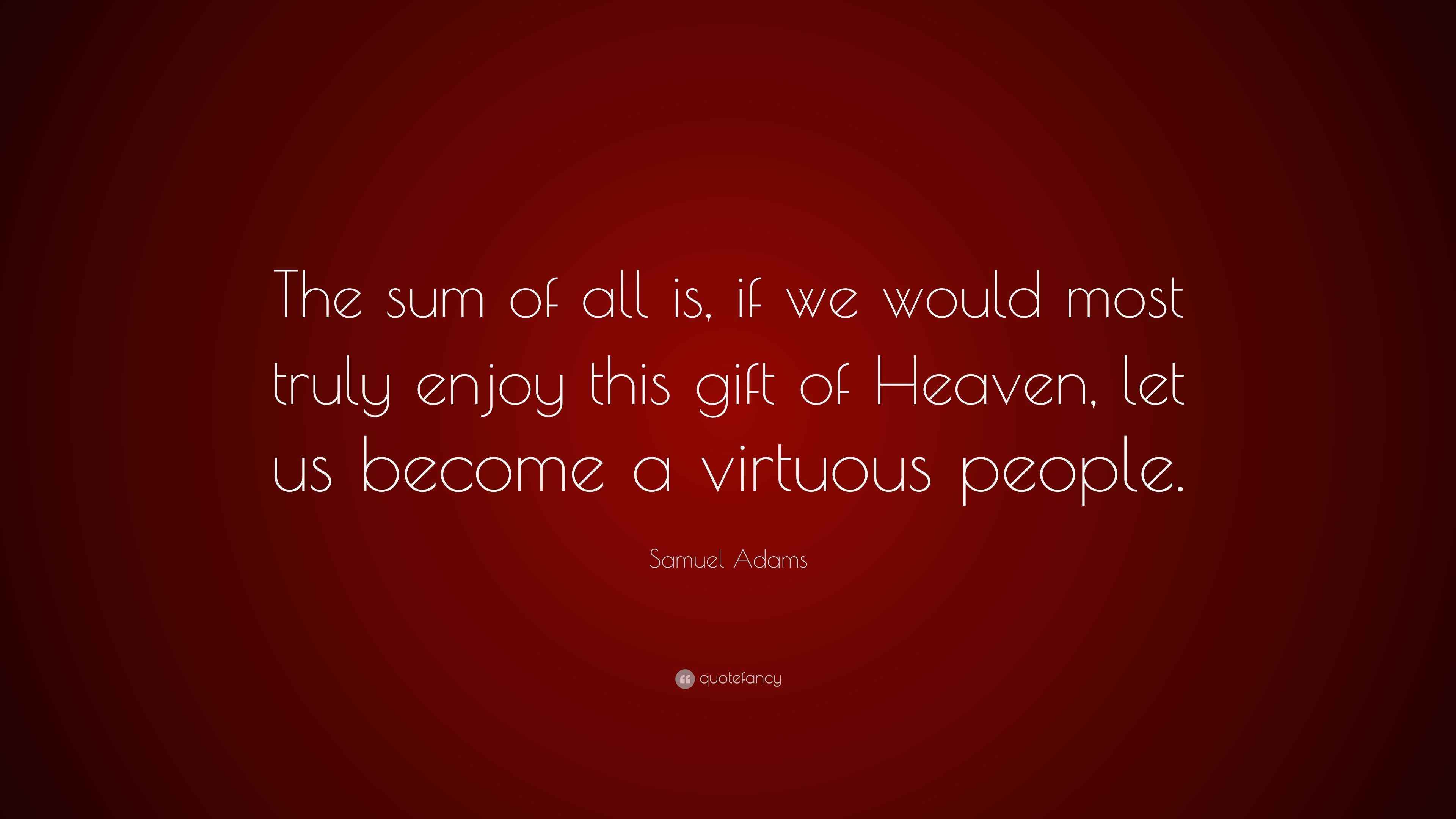 Samuel Adams Quote: “The sum of all is, if we would most truly enjoy ...