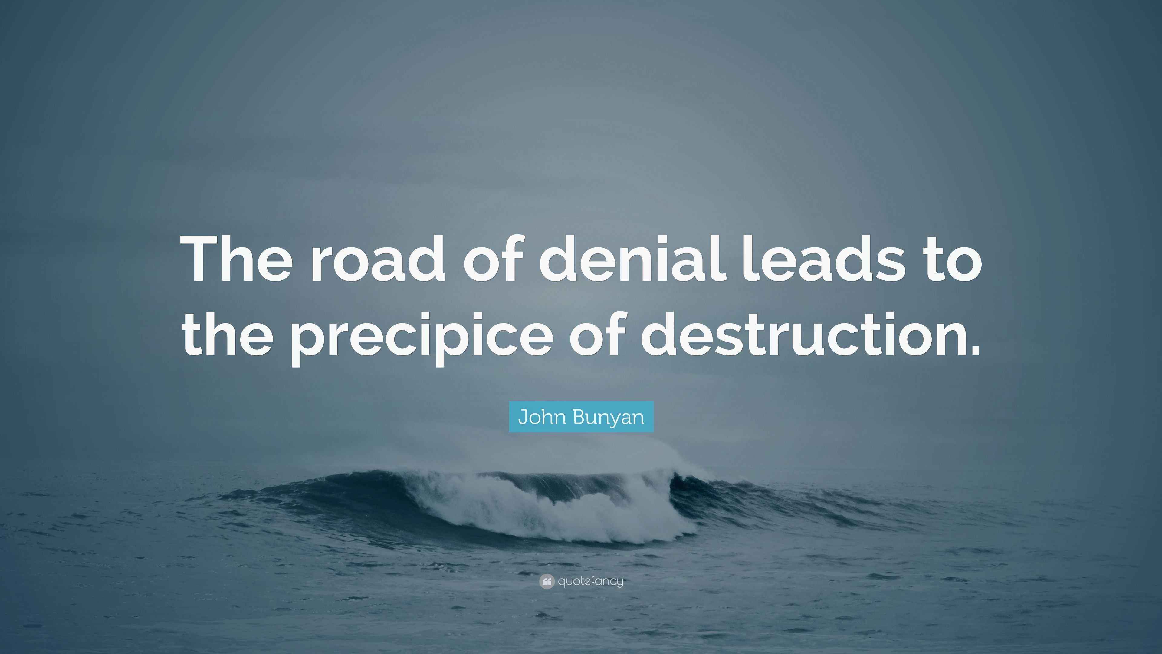 John Bunyan Quote: “The road of denial leads to the precipice of ...