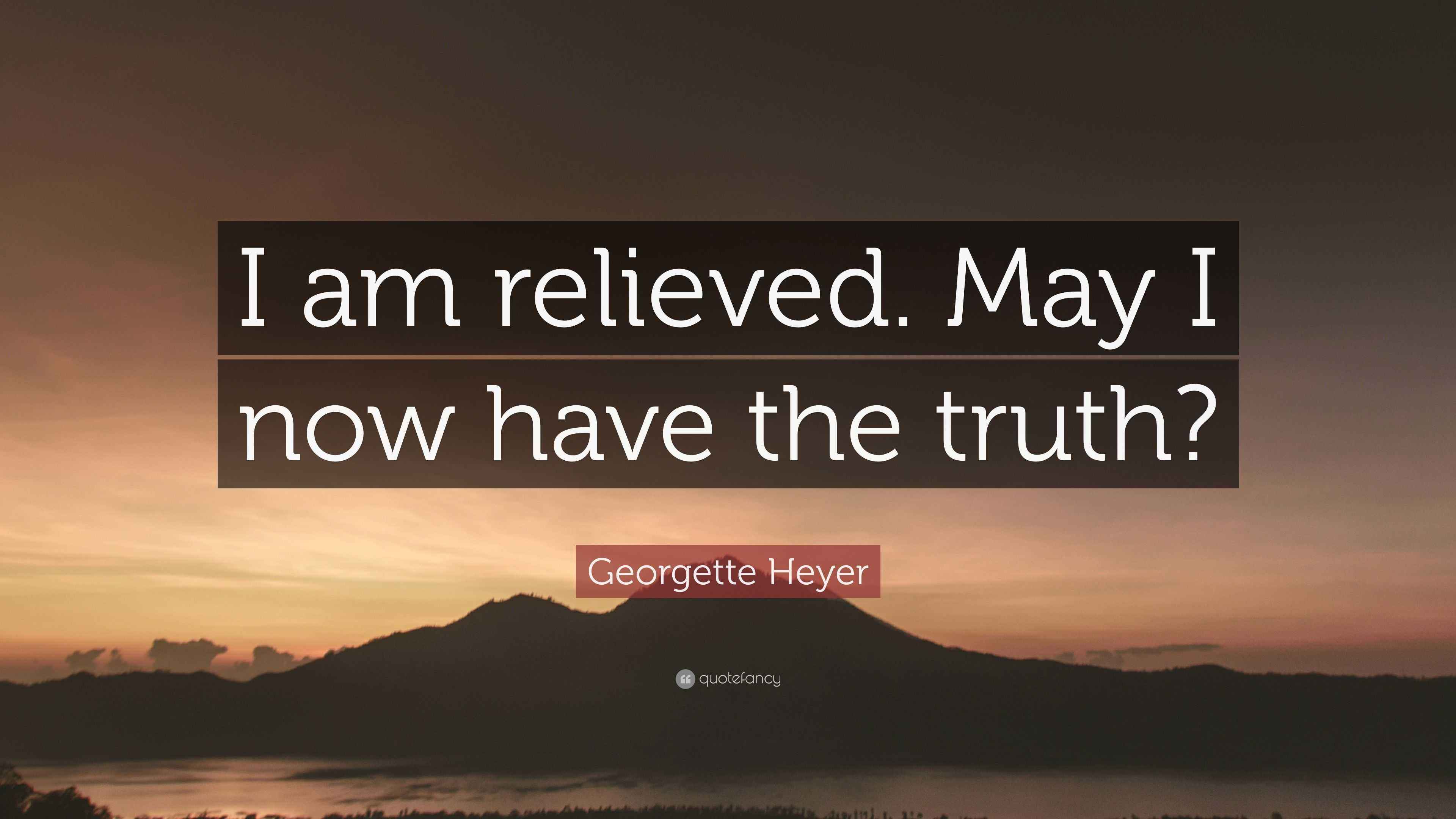 Georgette Heyer Quote: “I am relieved. May I now have the truth?”