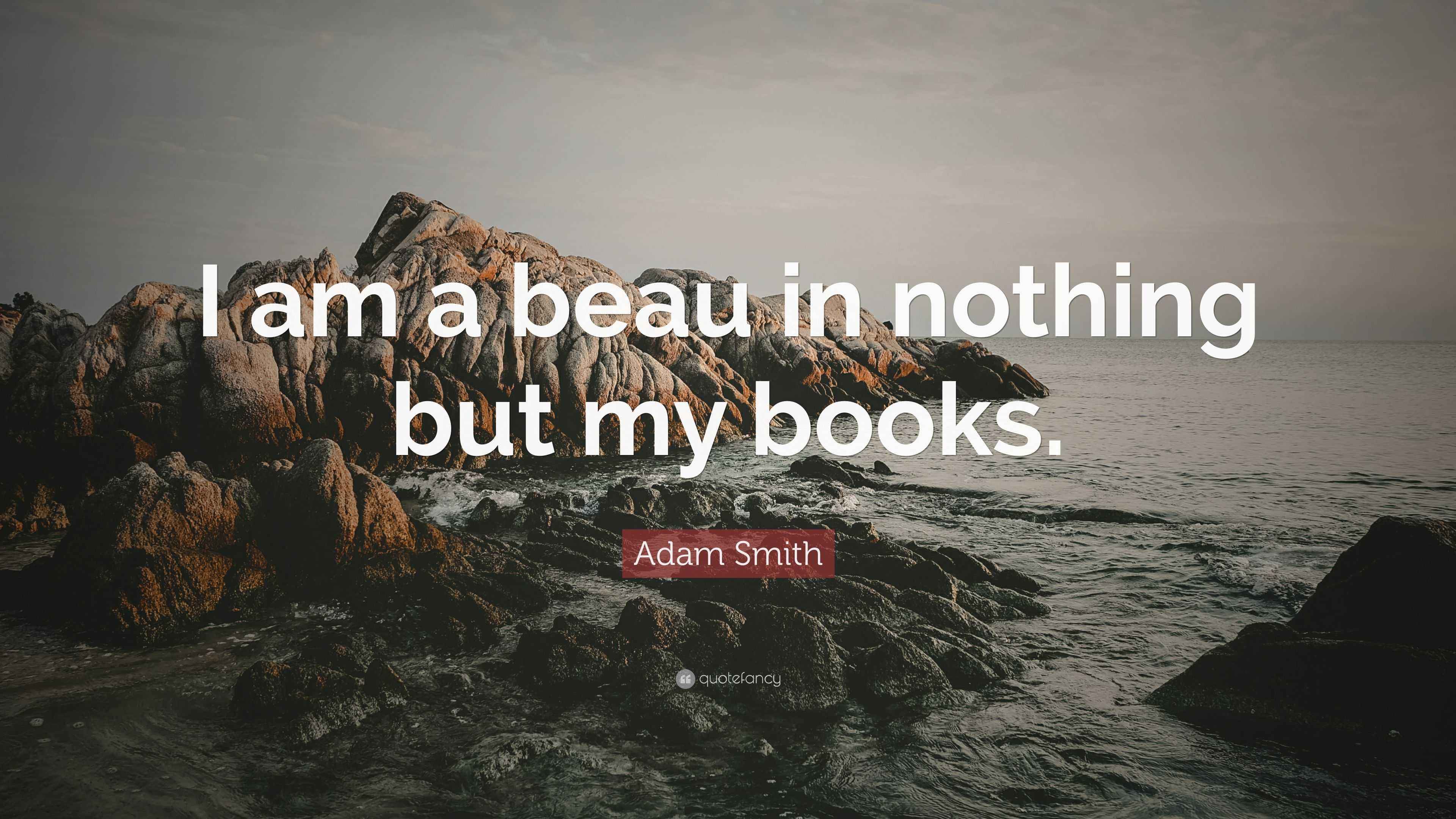 Adam Smith Quote: “I am a beau in nothing but my books.”