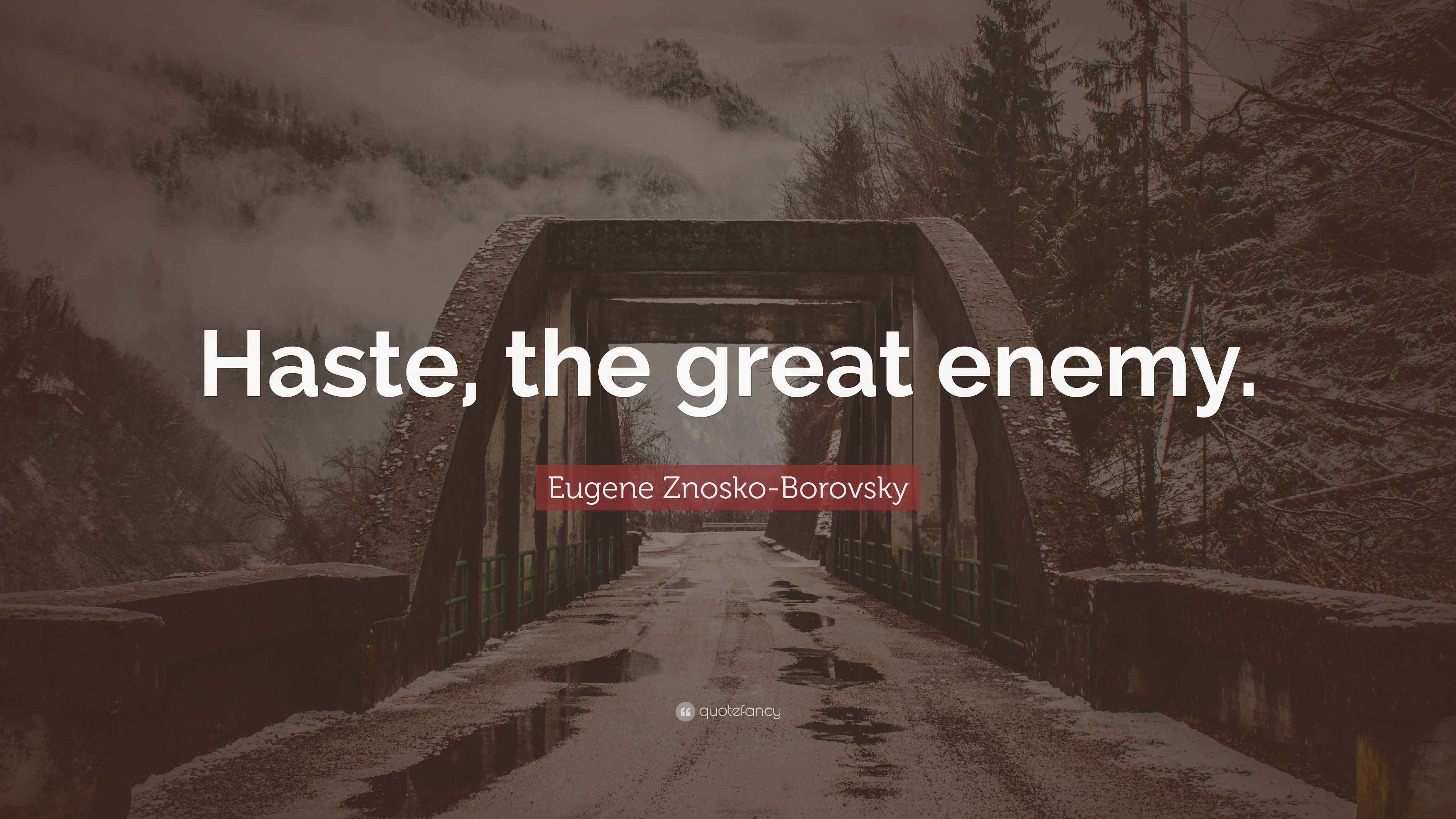 Eugene Znosko-Borovsky Quote: “Haste, the great enemy.”