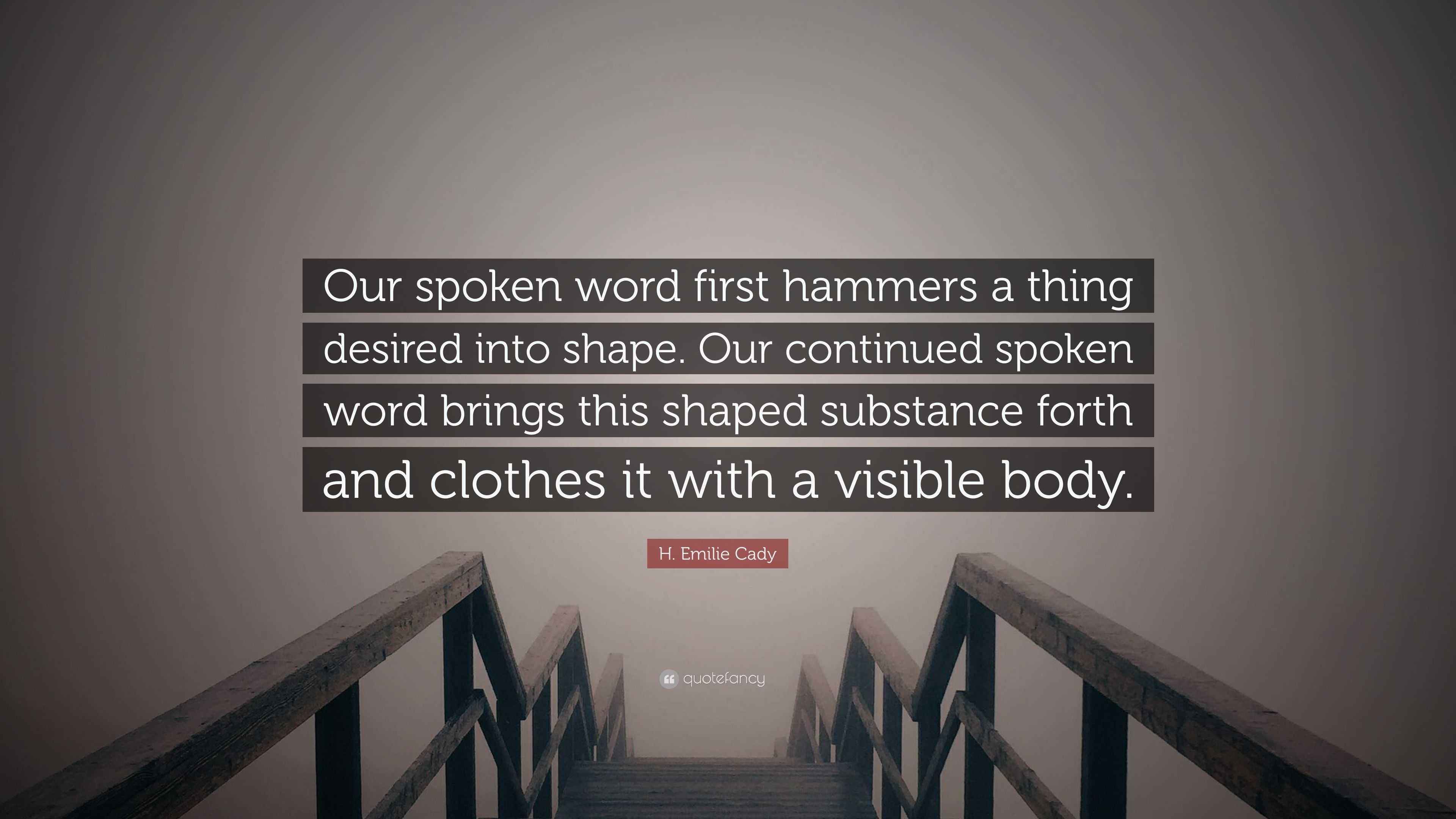 H. Emilie Cady Quote: “Our spoken word first hammers a thing desired ...