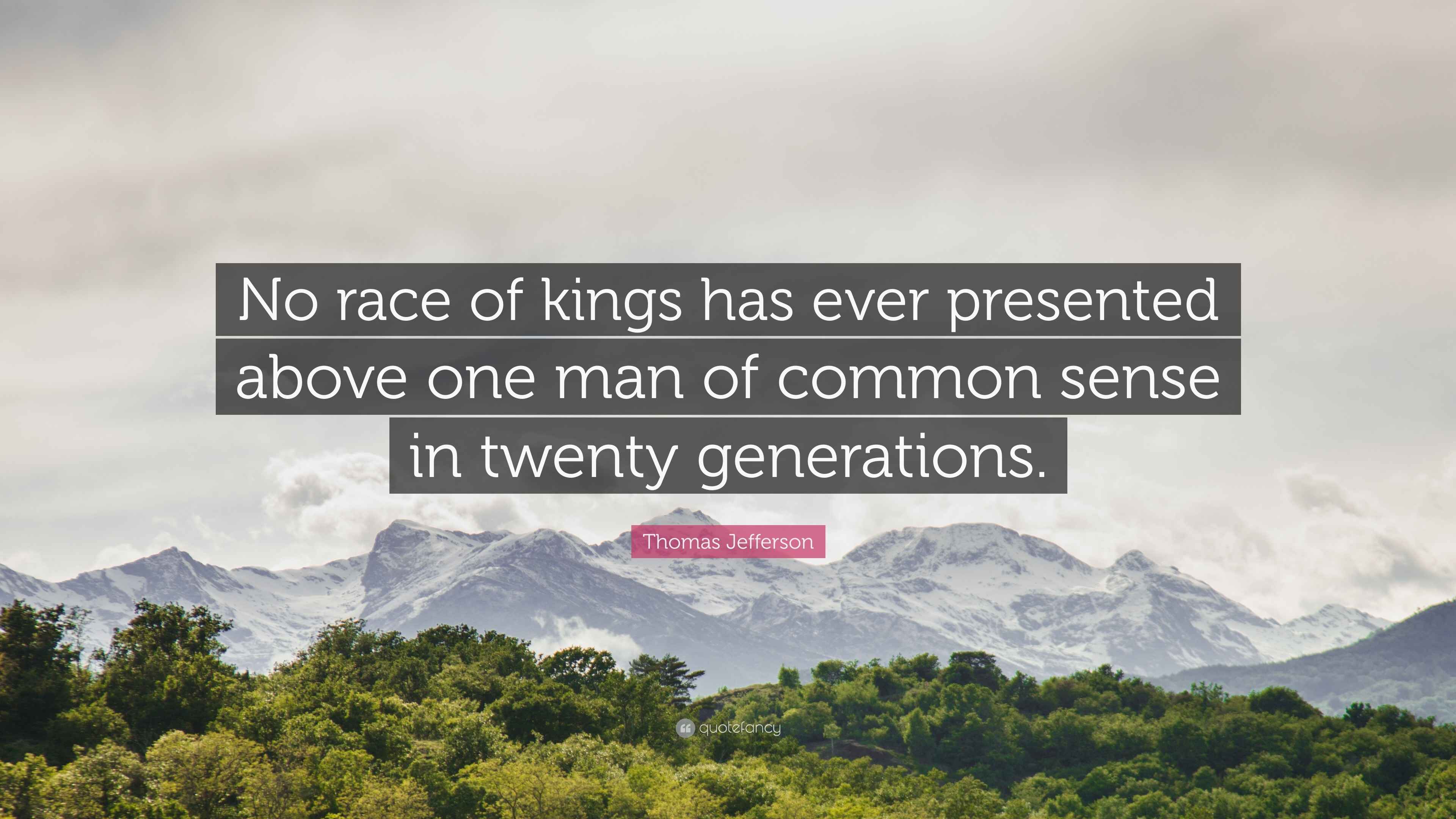 Thomas Jefferson Quote: “No race of kings has ever presented above one ...