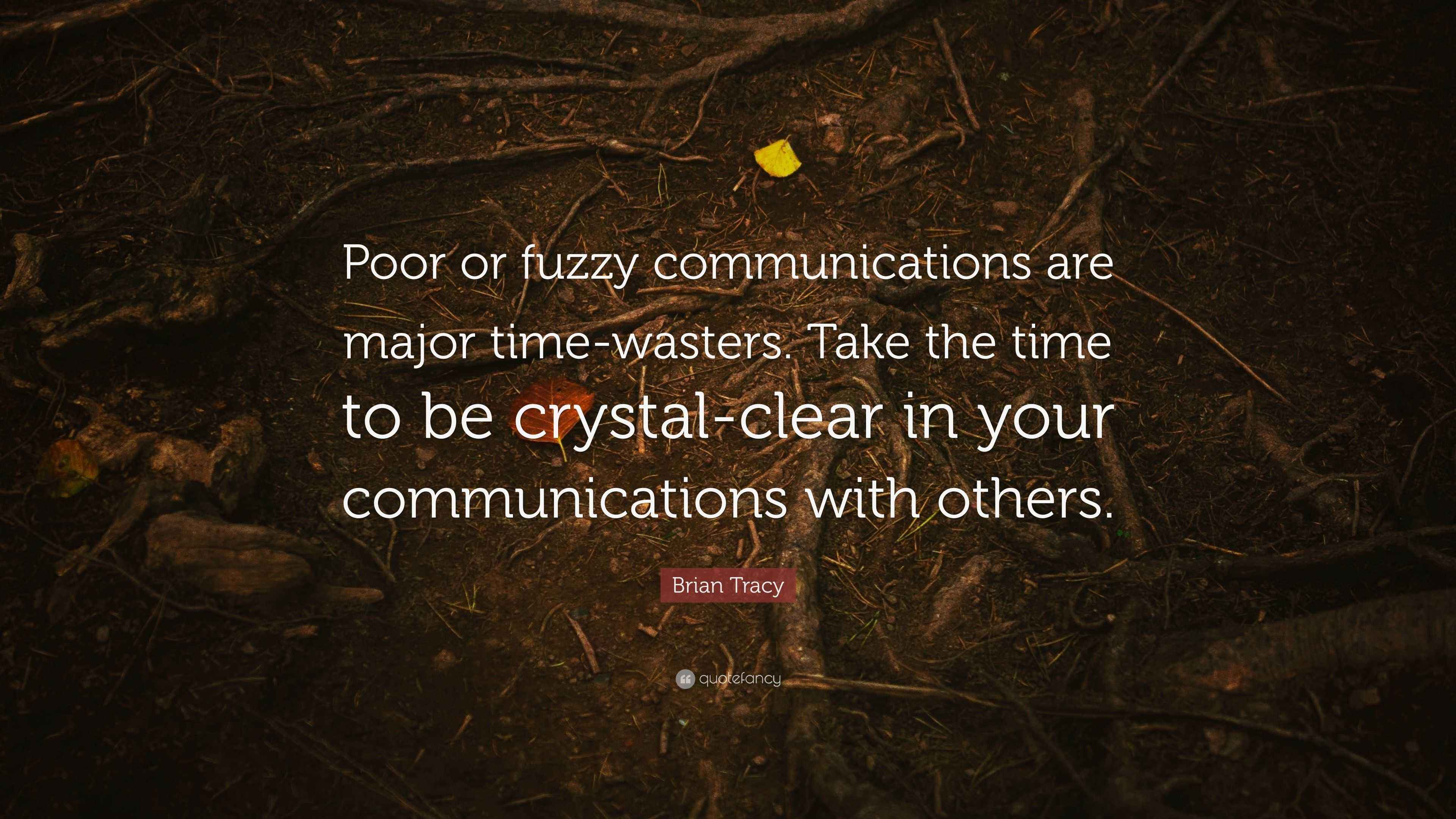 Brian Tracy Quote: “Poor or fuzzy communications are major time-wasters ...