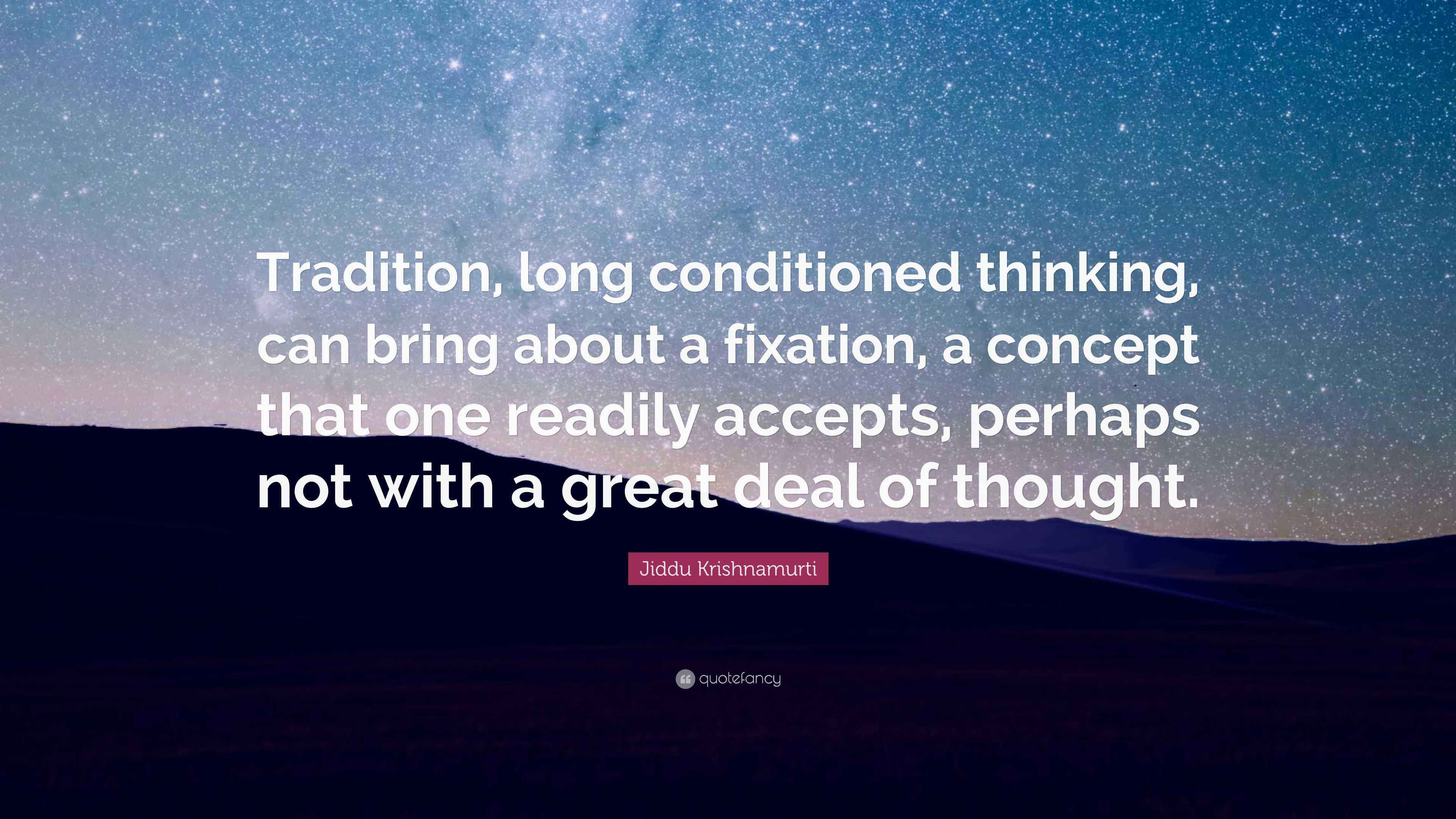 Jiddu Krishnamurti Quote: “Tradition, long conditioned thinking, can ...