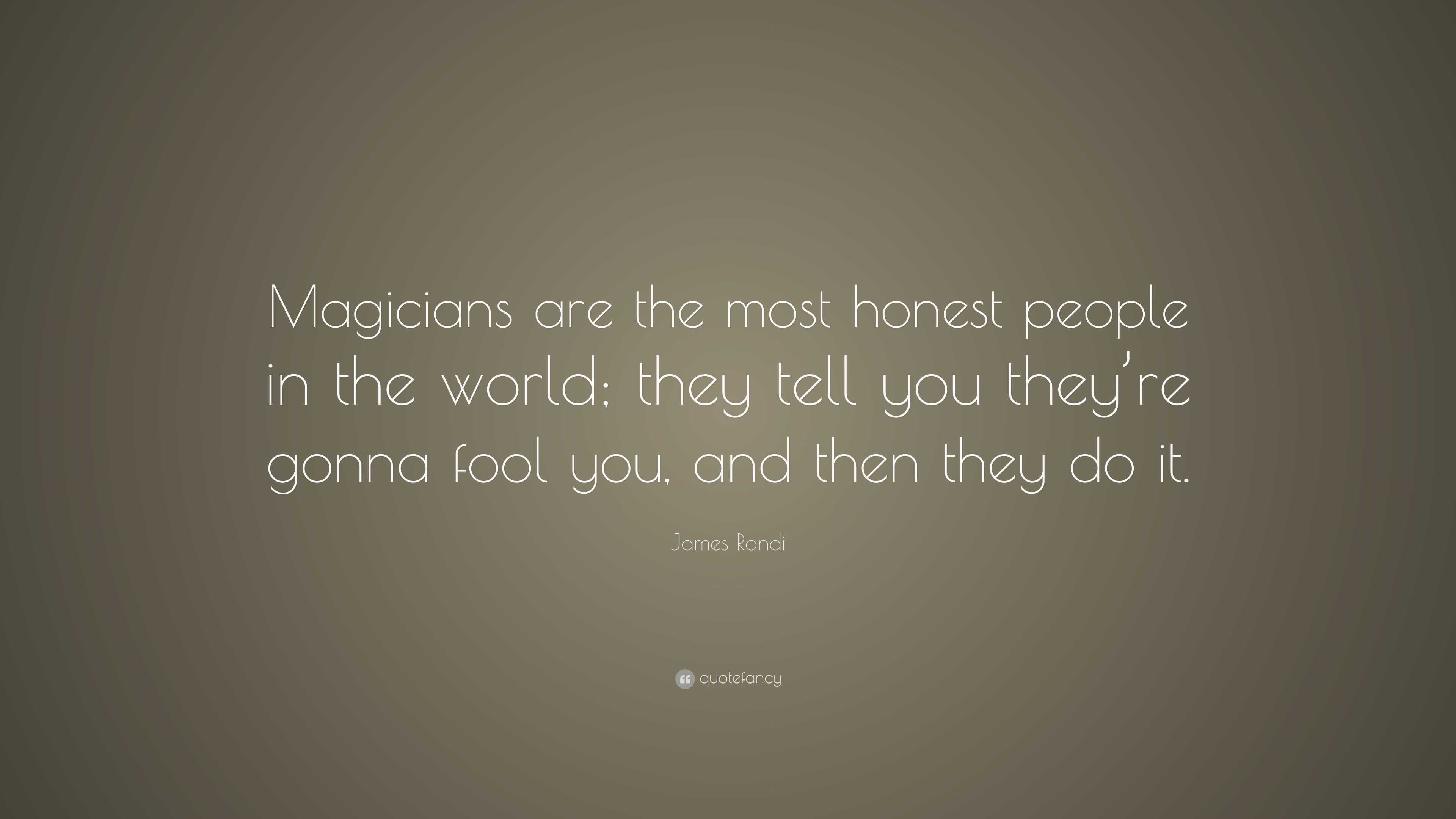 James Randi Quote: “Magicians are the most honest people in the world ...