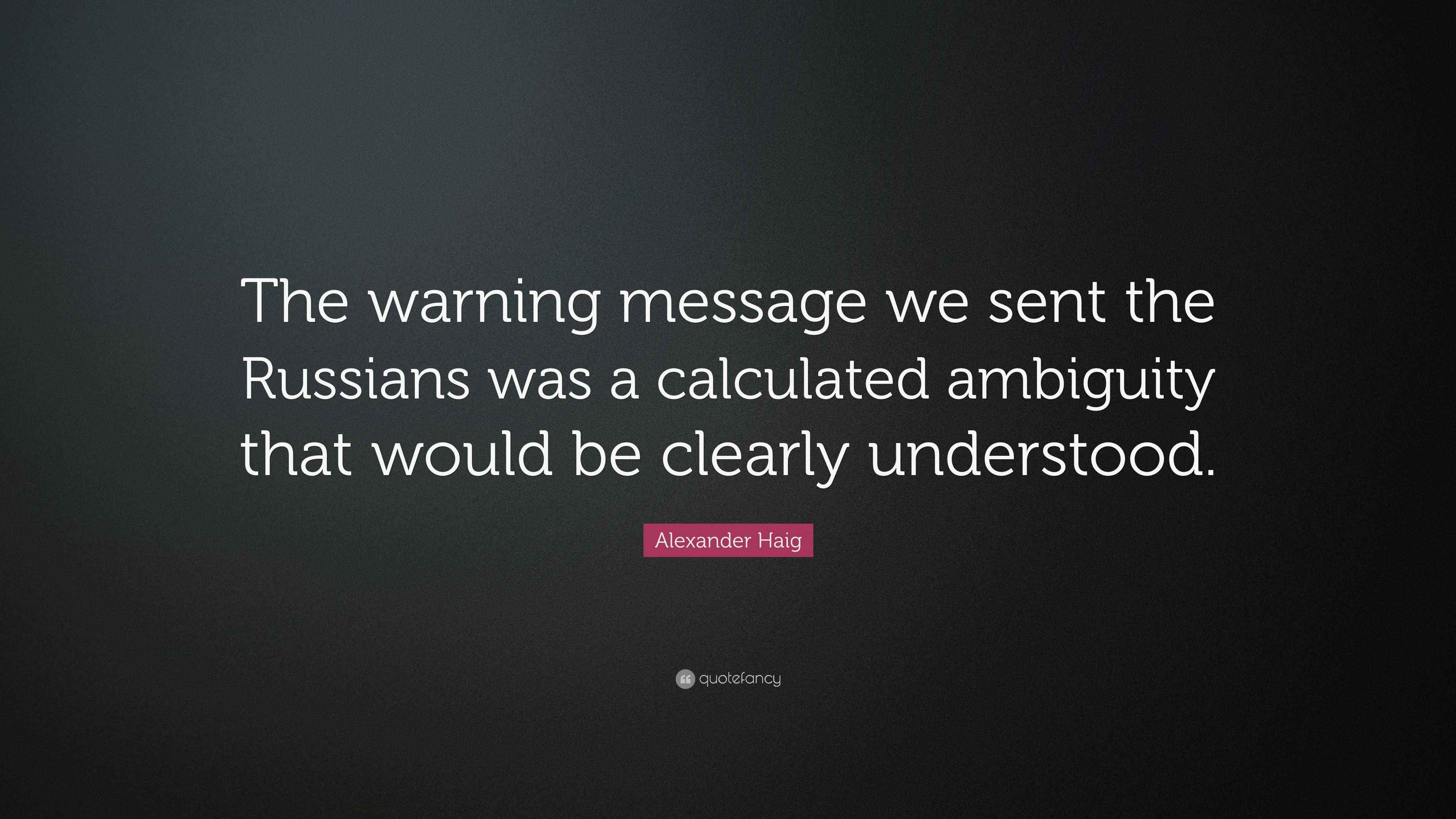 Alexander Haig Quote: “The warning message we sent the Russians was a ...