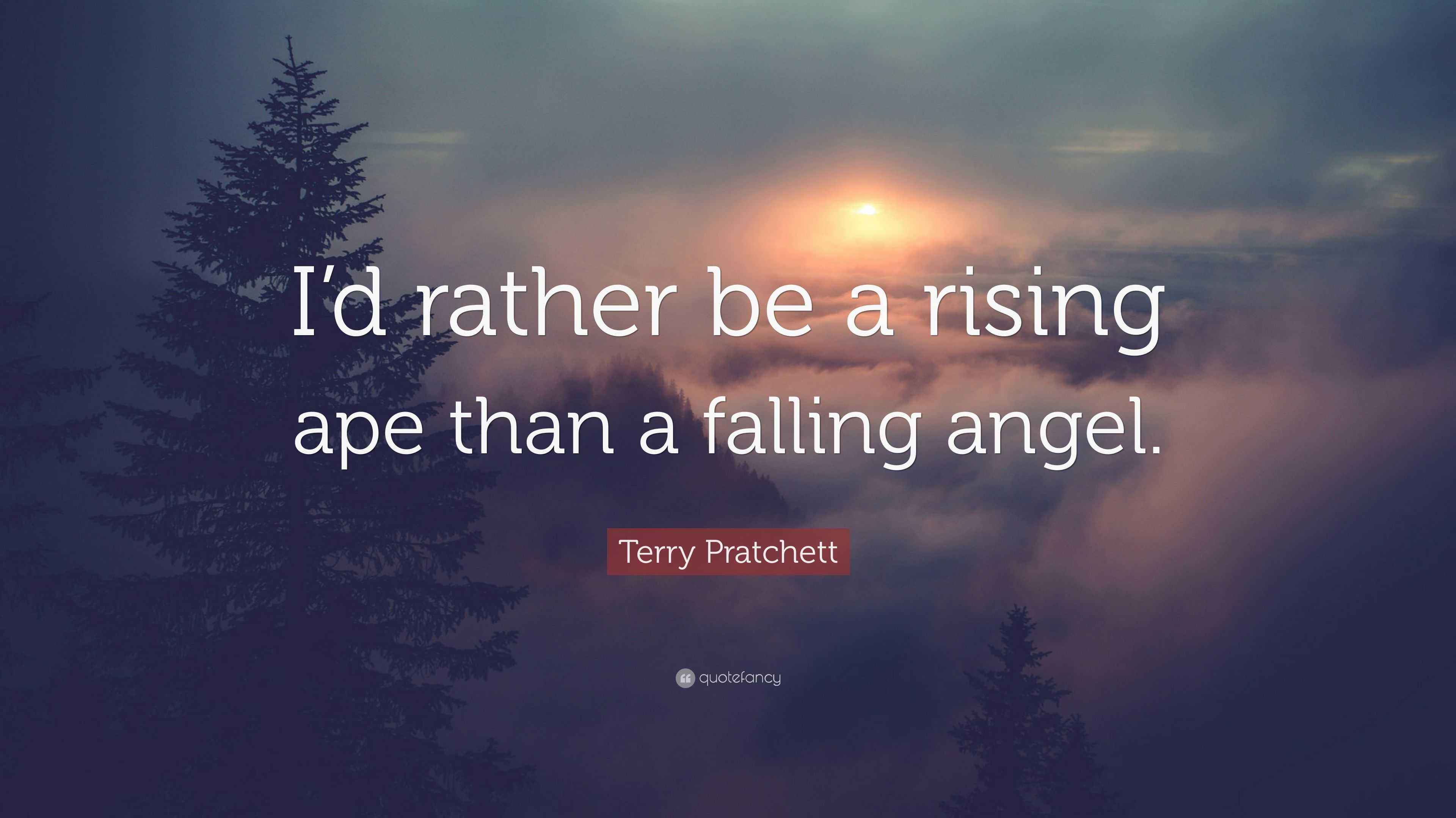 Terry Pratchett Quote: “I’d rather be a rising ape than a falling angel.”