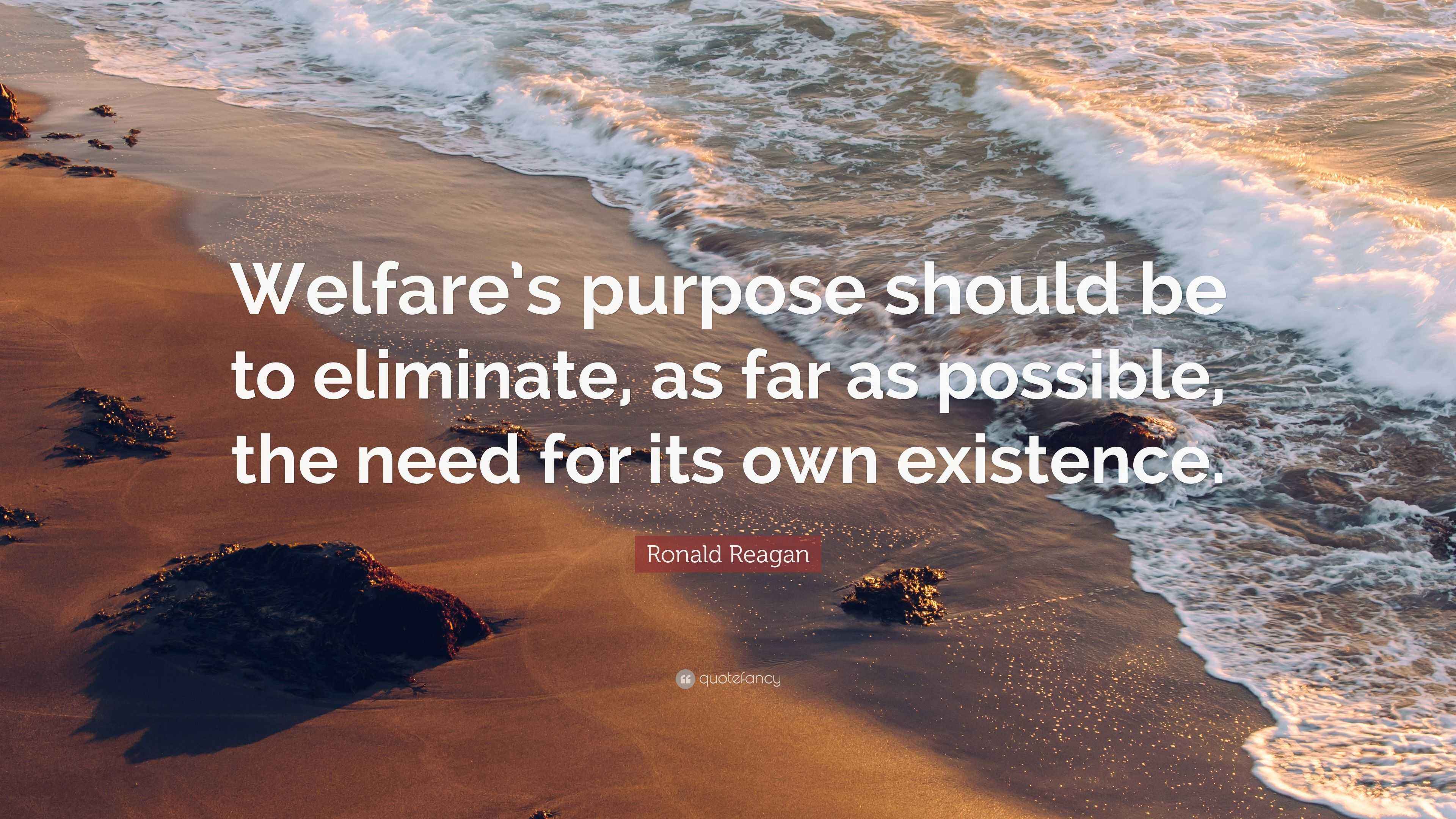Ronald Reagan Quote: “Welfare’s purpose should be to eliminate, as far ...