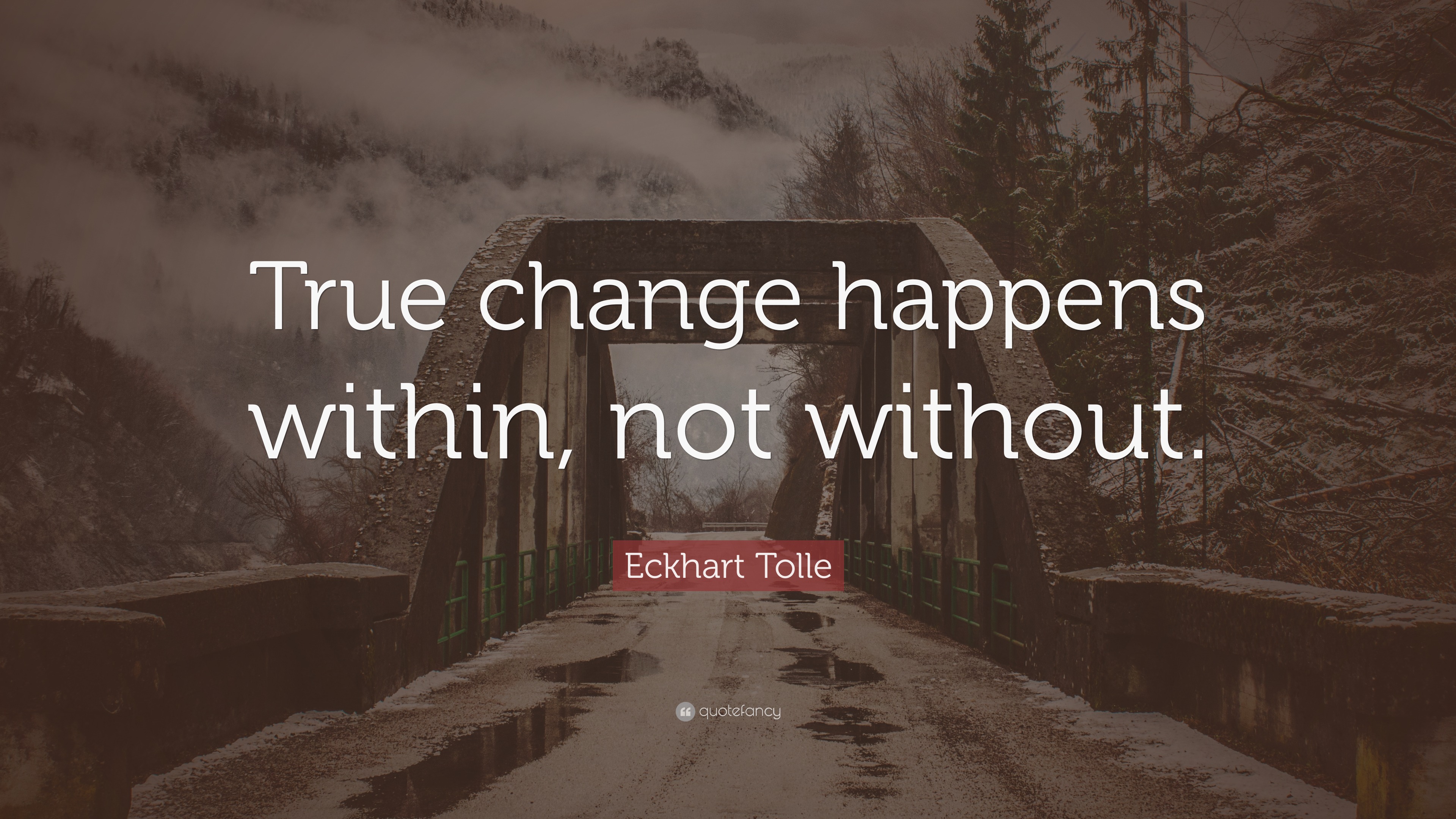 Eckhart Tolle Quote: “True change happens within, not without.”