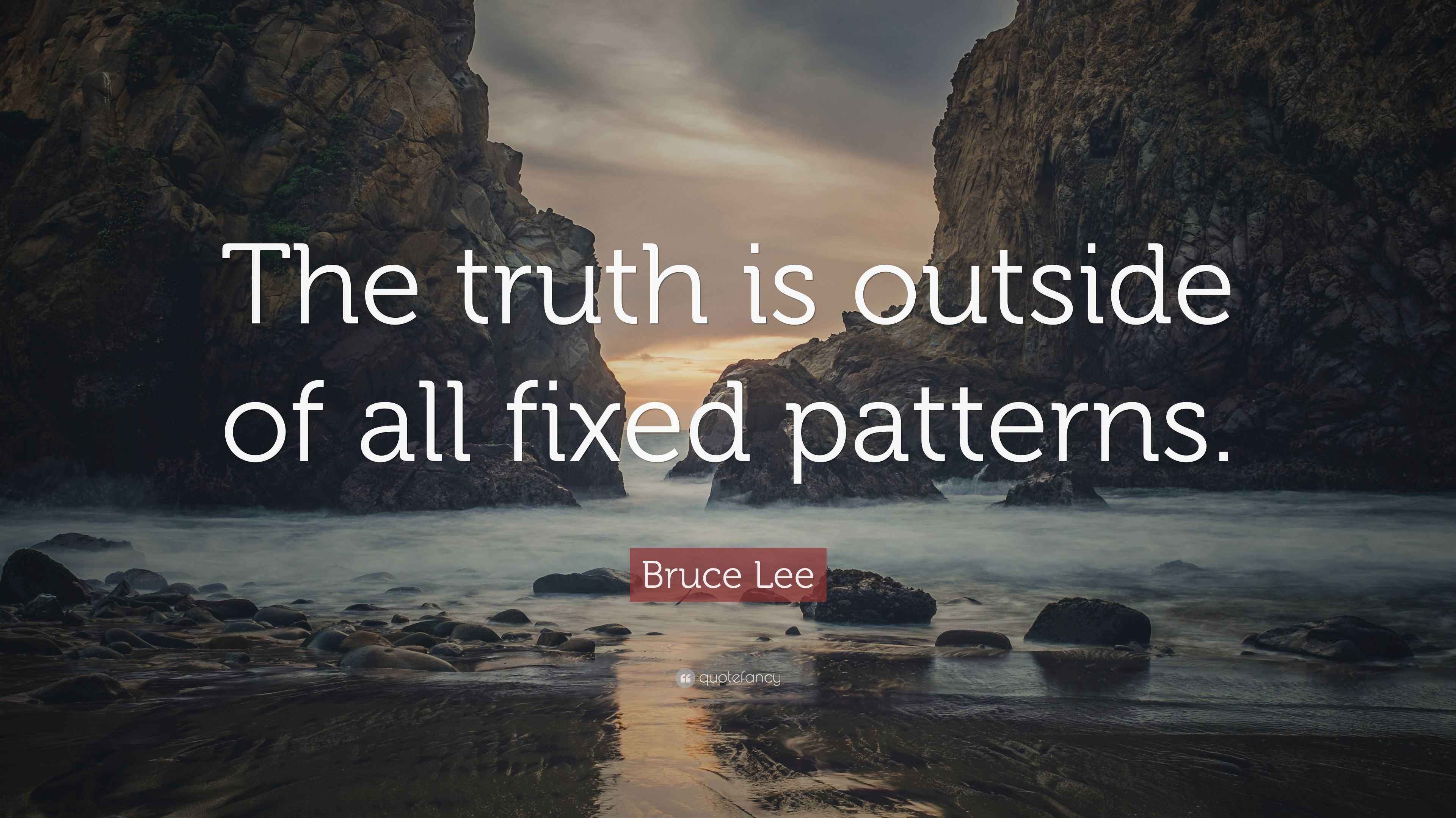 Bruce Lee Quote: “The truth is outside of all fixed patterns.”