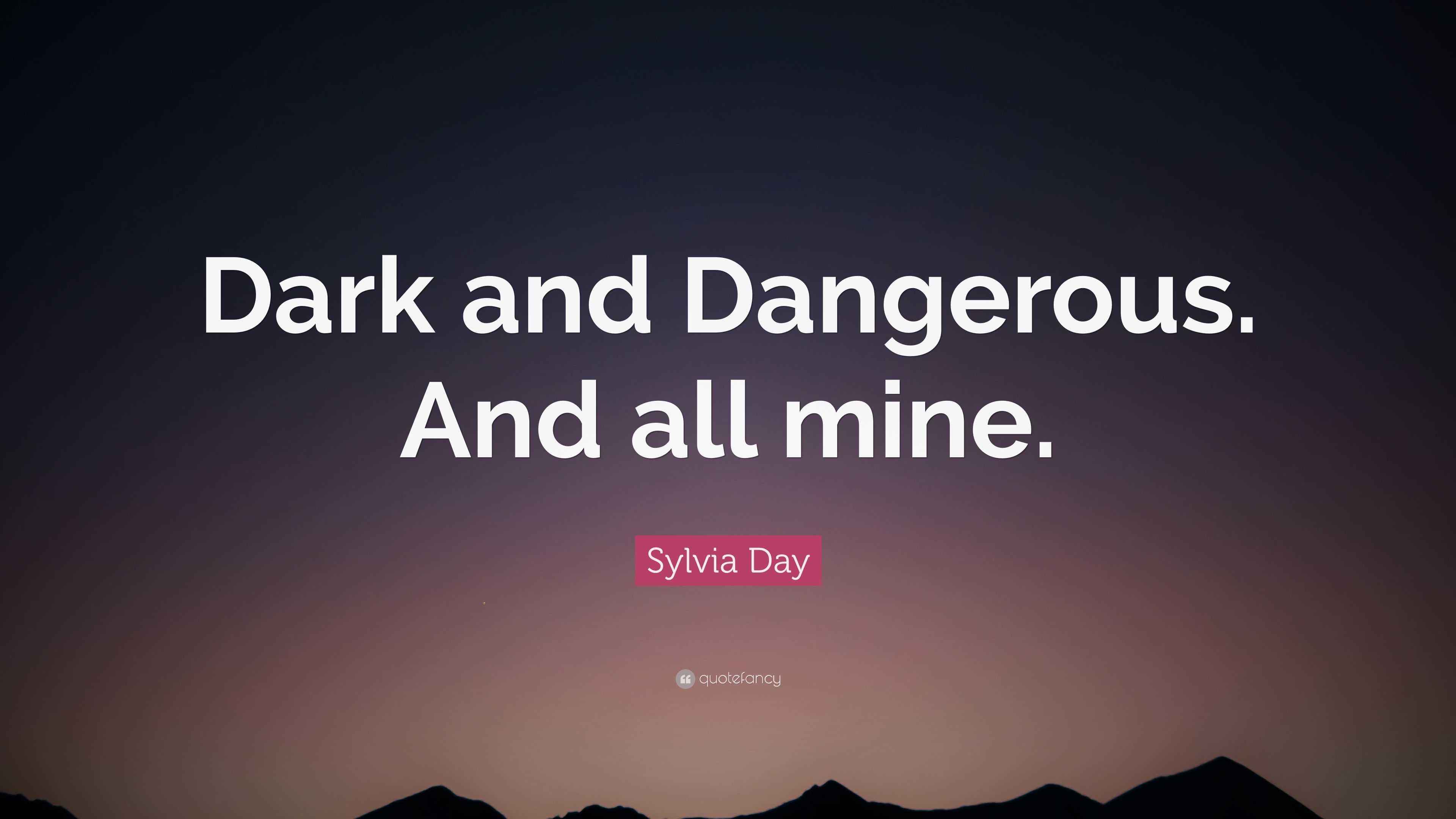 Sylvia Day Quote: “Dark and Dangerous. And all mine.”