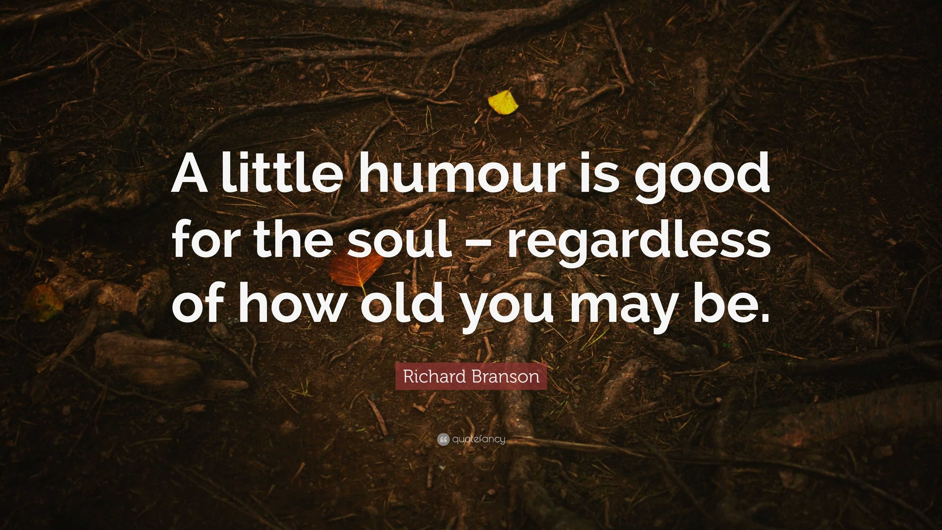 Richard Branson Quote: “A little humour is good for the soul ...