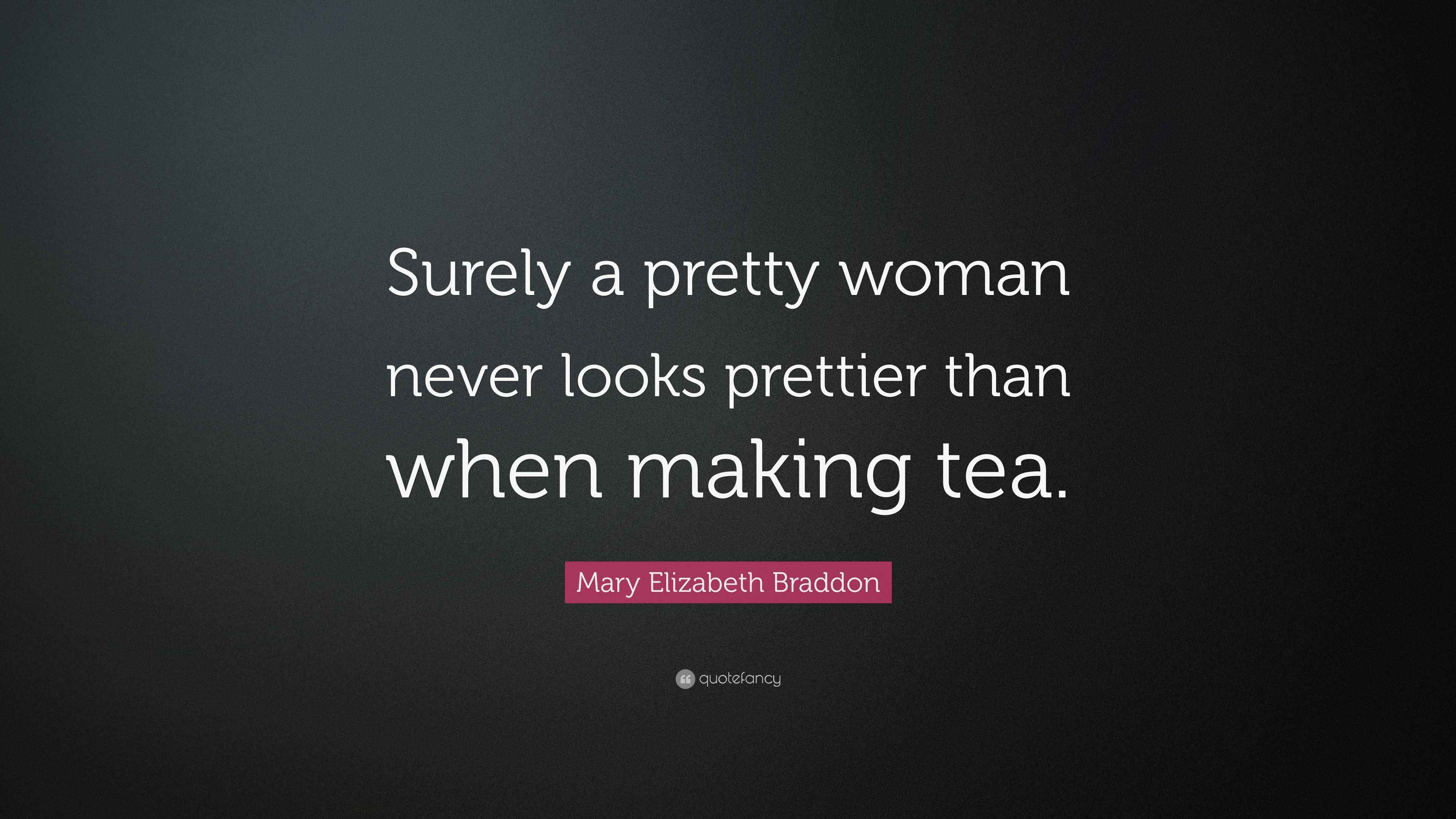 Mary Elizabeth Braddon Quote: “Surely a pretty woman never looks ...
