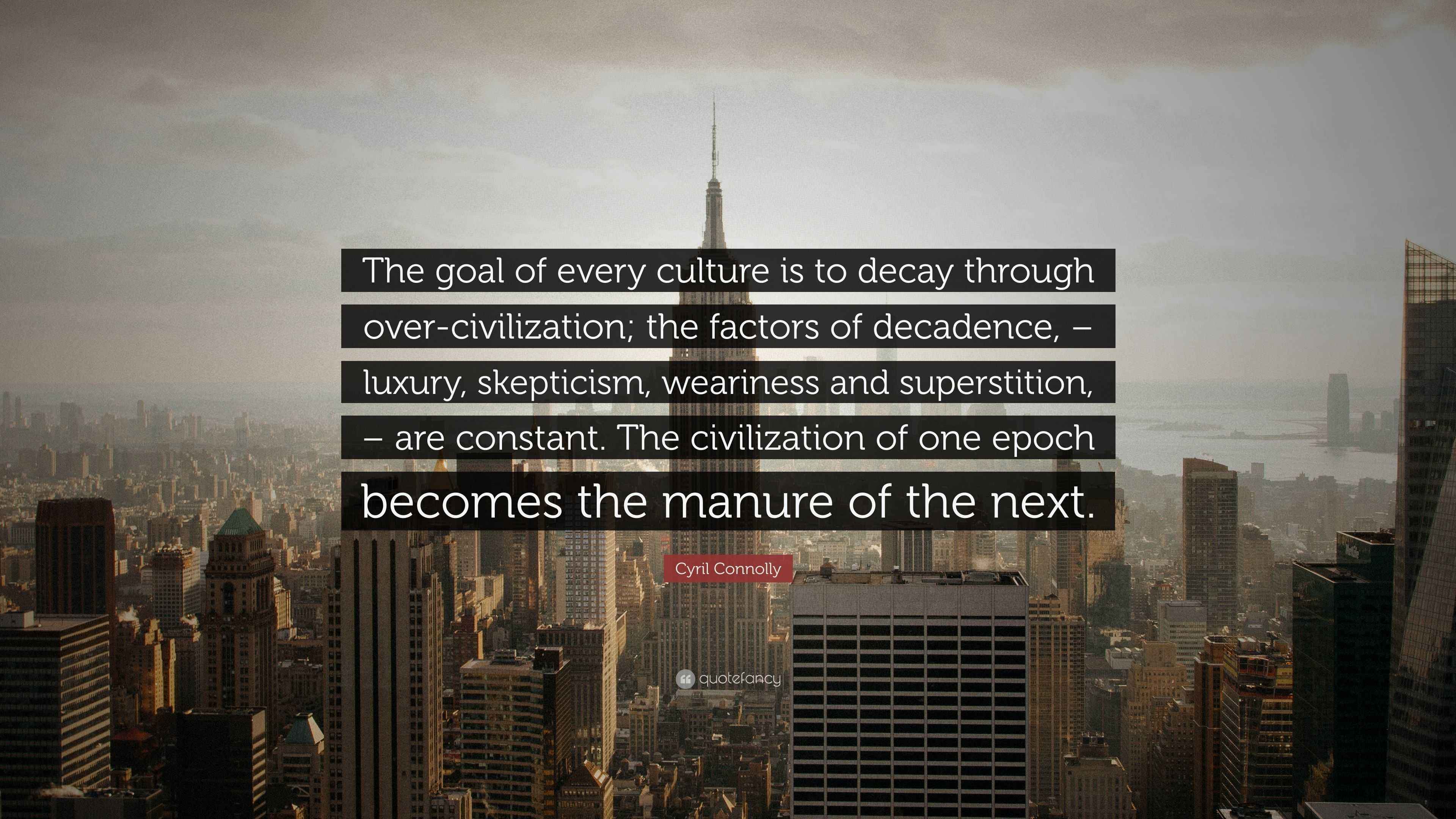 Cyril Connolly Quote: “The goal of every culture is to decay through ...