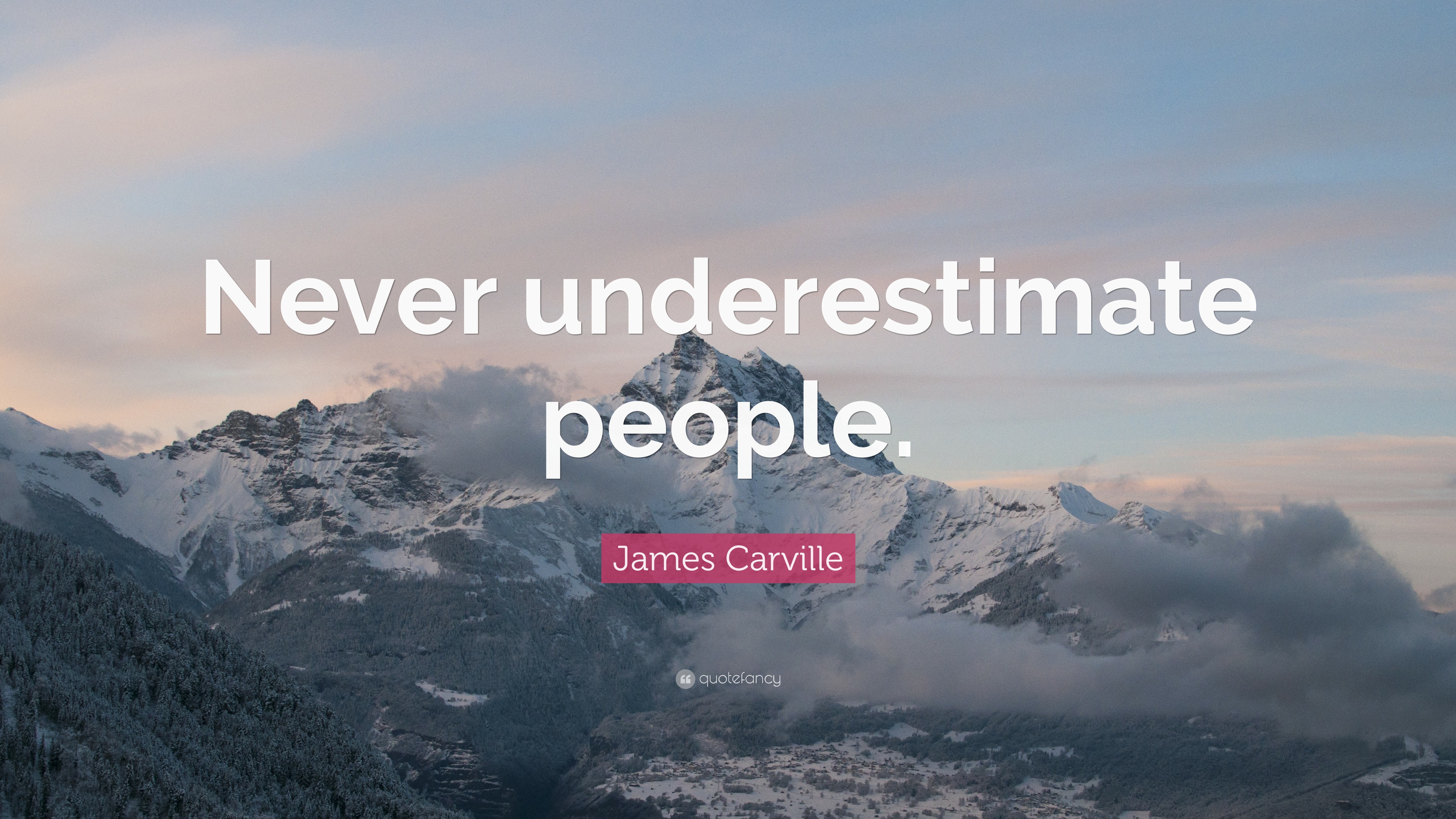 James Carville Quote: “Never underestimate people.”