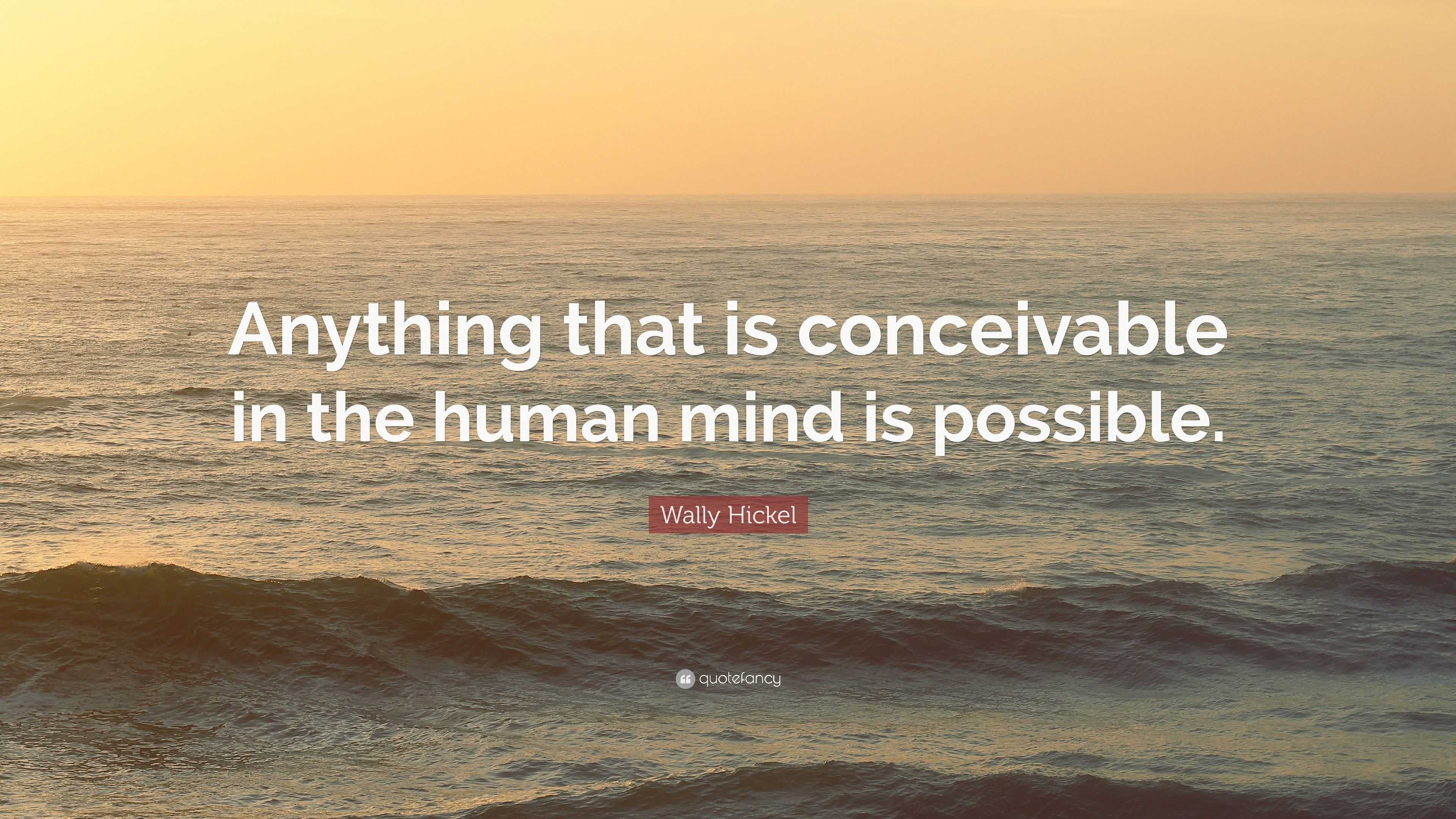 Wally Hickel Quote: “Anything that is conceivable in the human mind is ...
