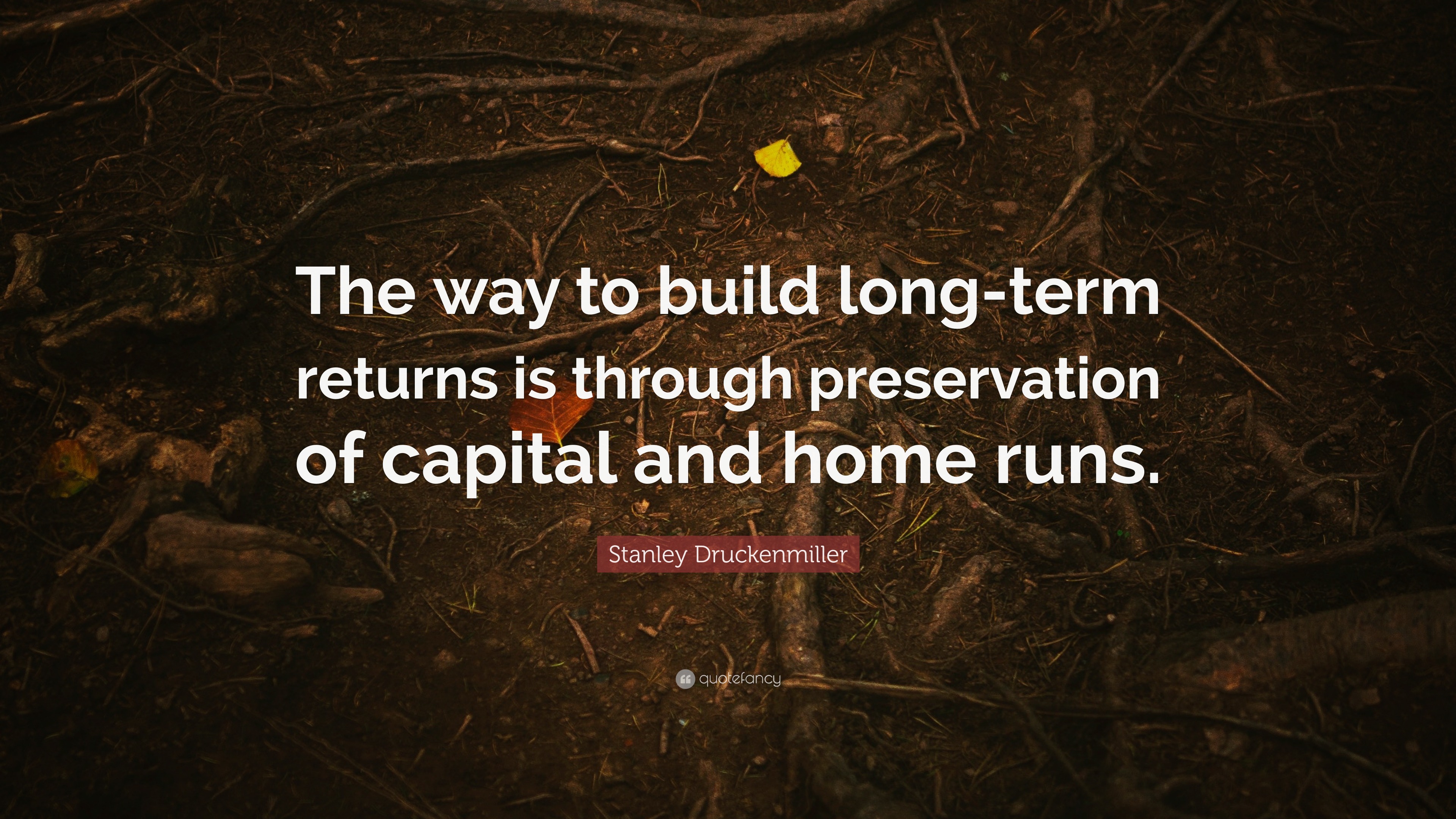 Stanley Druckenmiller Quote: “The way to build long-term returns is ...