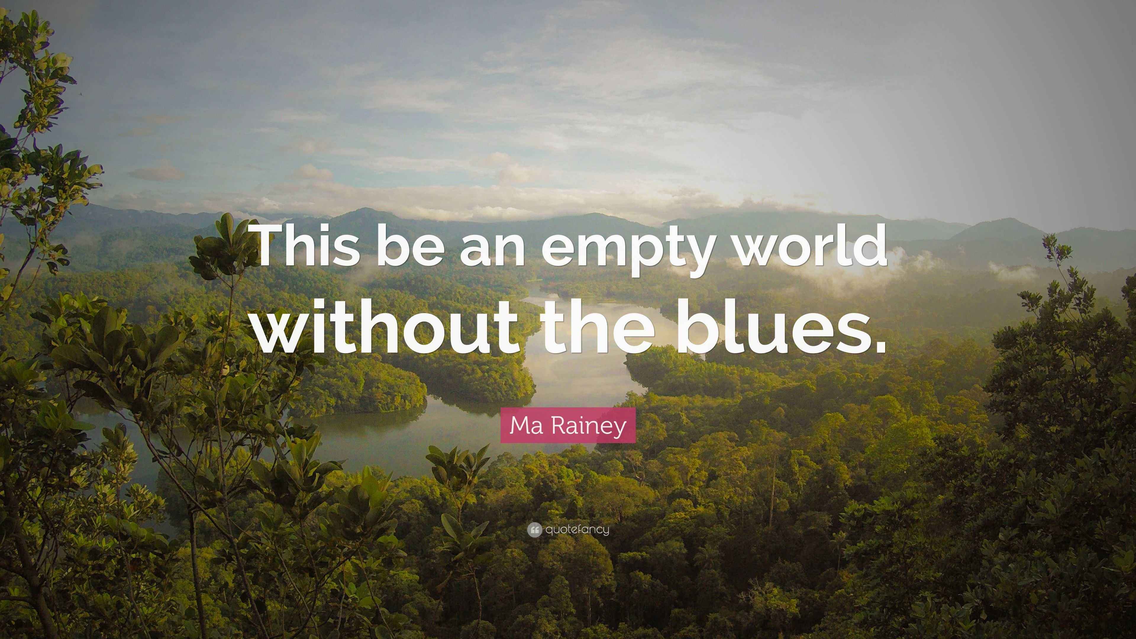 Ma Rainey Quote: “This be an empty world without the blues.”